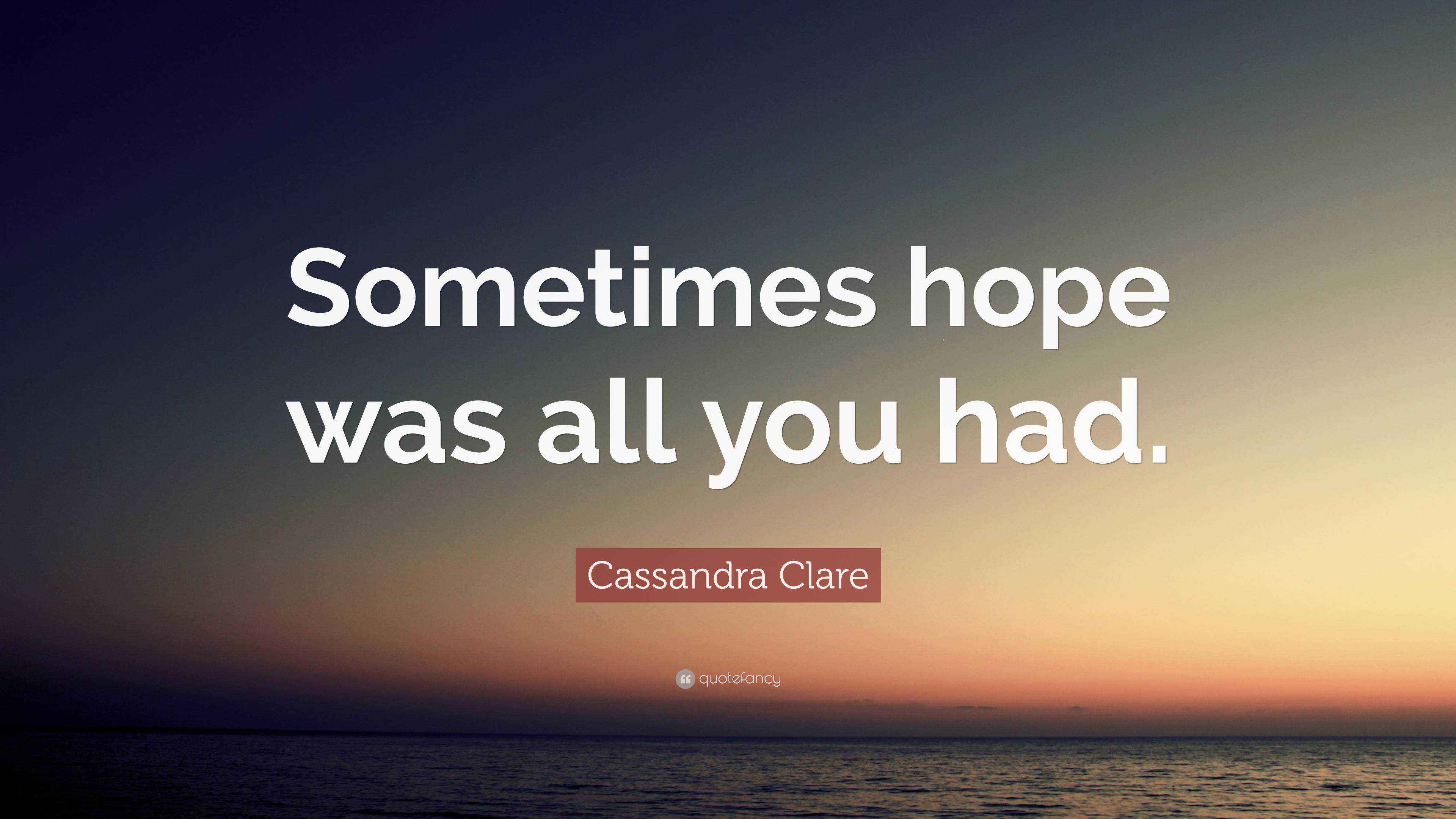 Cassandra Clare Quote: “Sometimes hope was all you had.”
