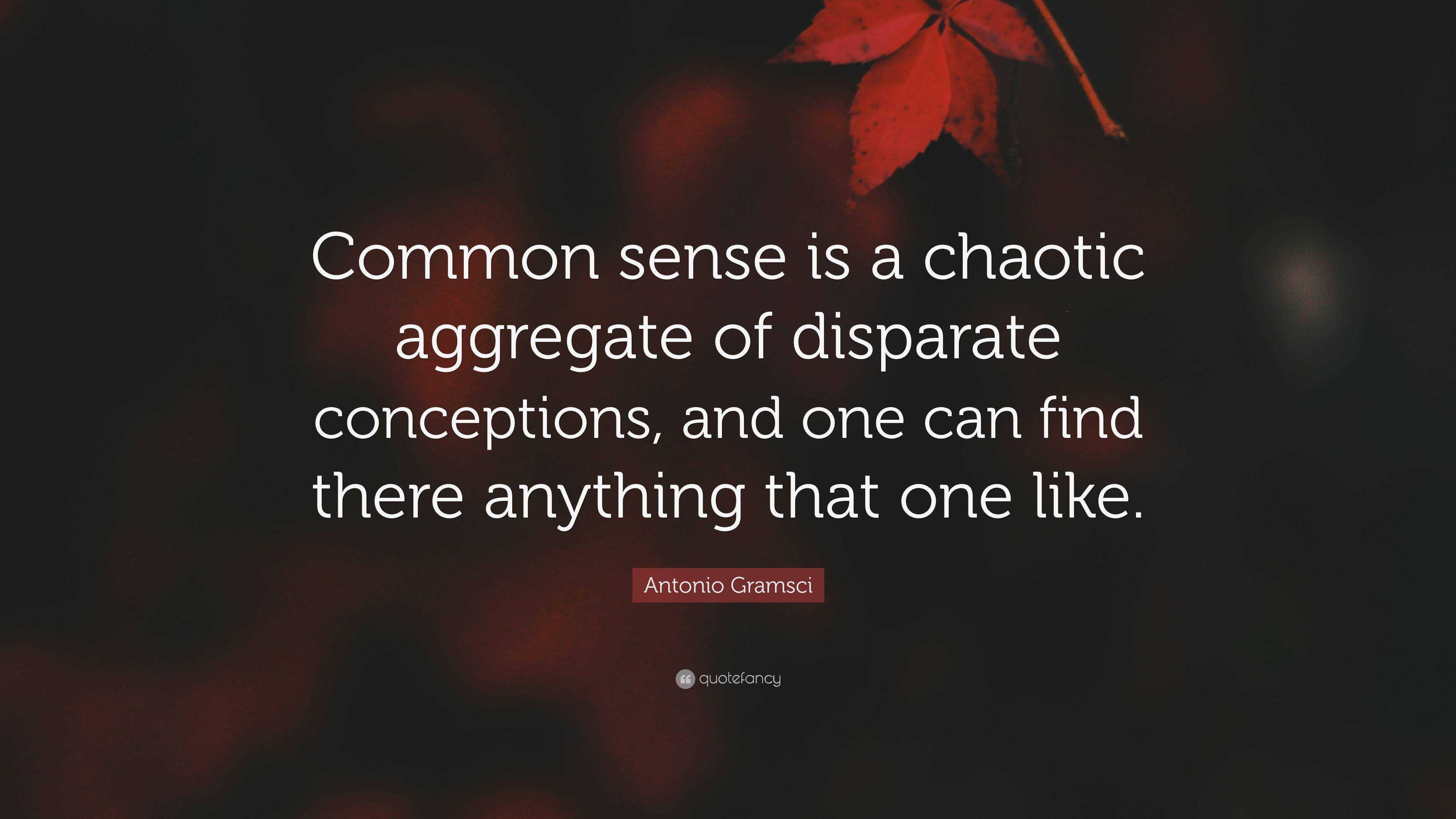 Antonio Gramsci Quote: “Common sense is a chaotic aggregate of ...