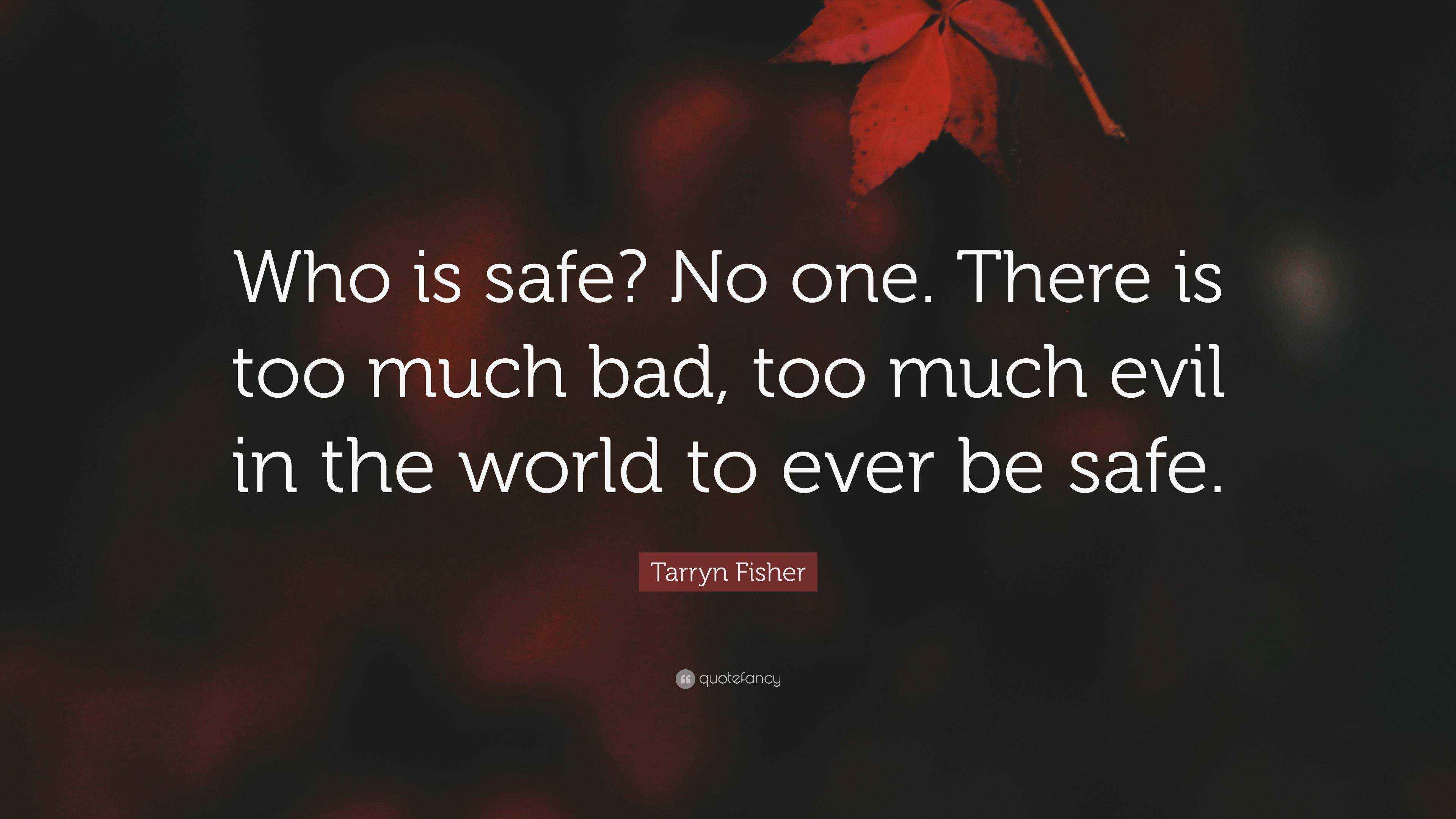 Tarryn Fisher Quote: “Who is safe? No one. There is too much bad, too ...