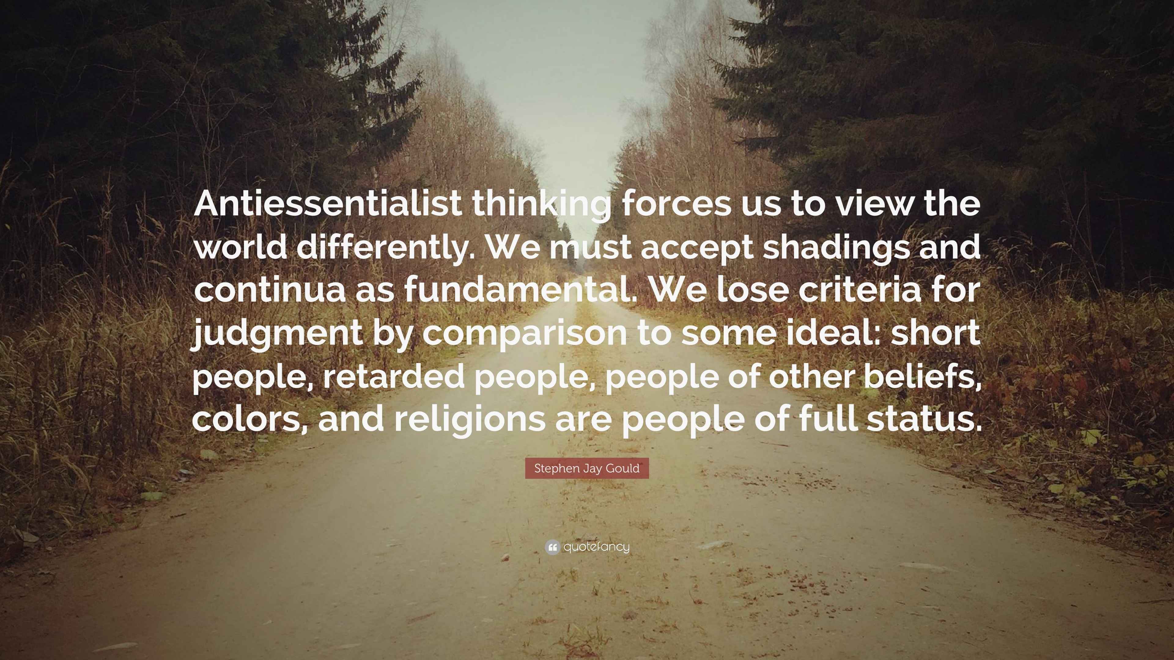 Stephen Jay Gould Quote: “Antiessentialist thinking forces us to view ...