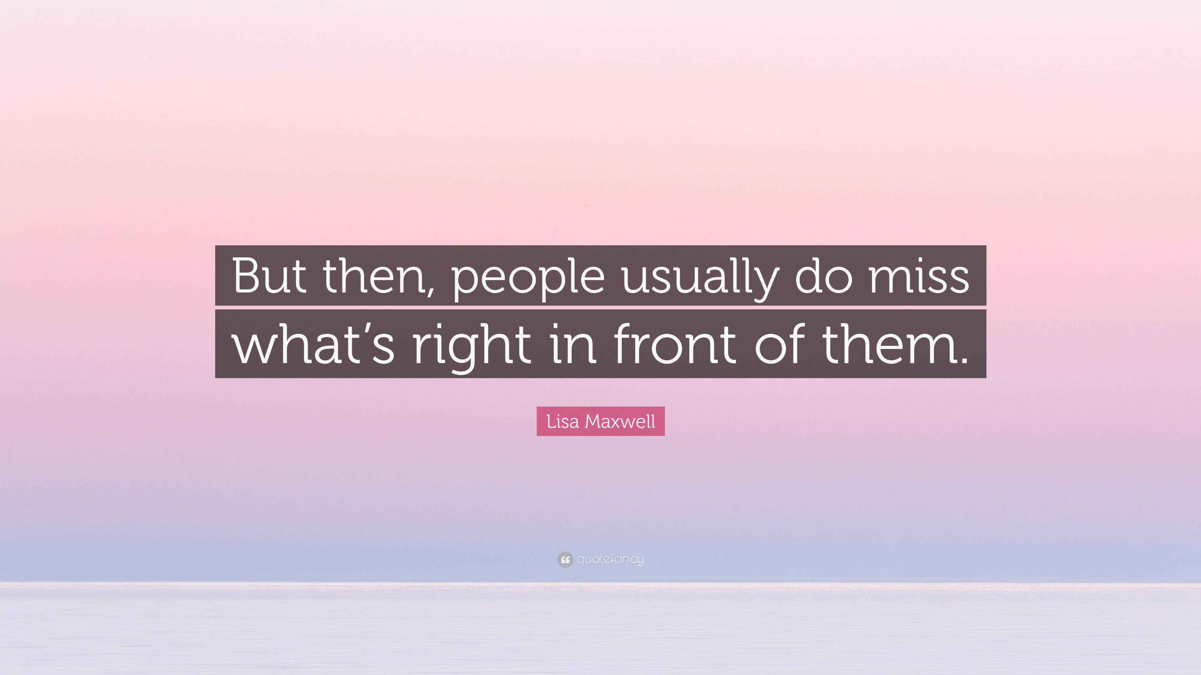 Lisa Maxwell Quote: “But then, people usually do miss what’s right in ...