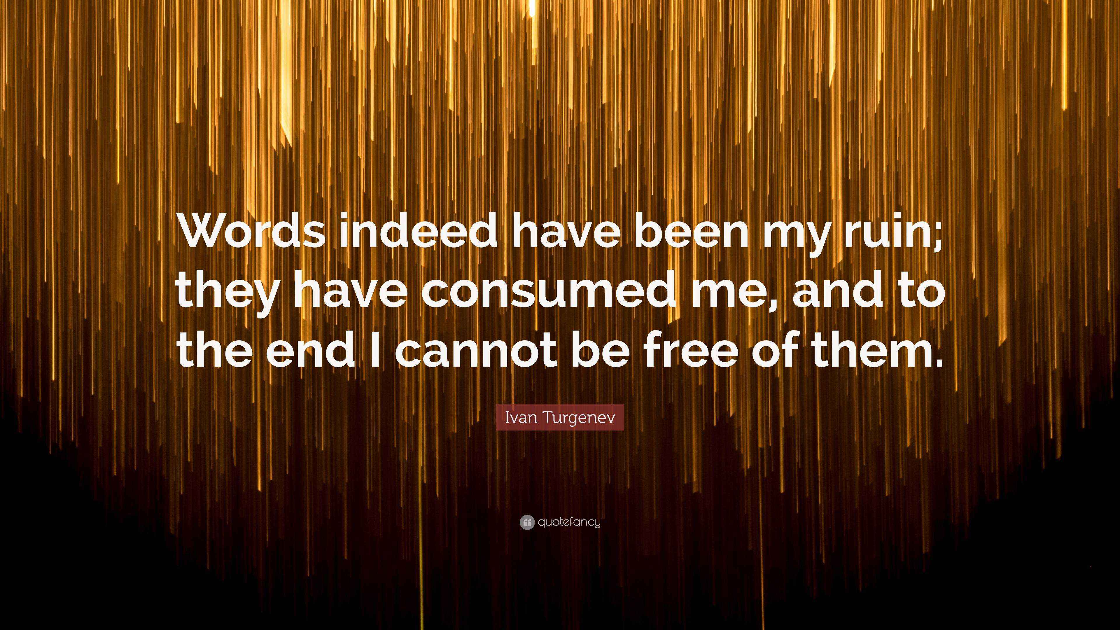 Ivan Turgenev Quote: “Words indeed have been my ruin; they have ...