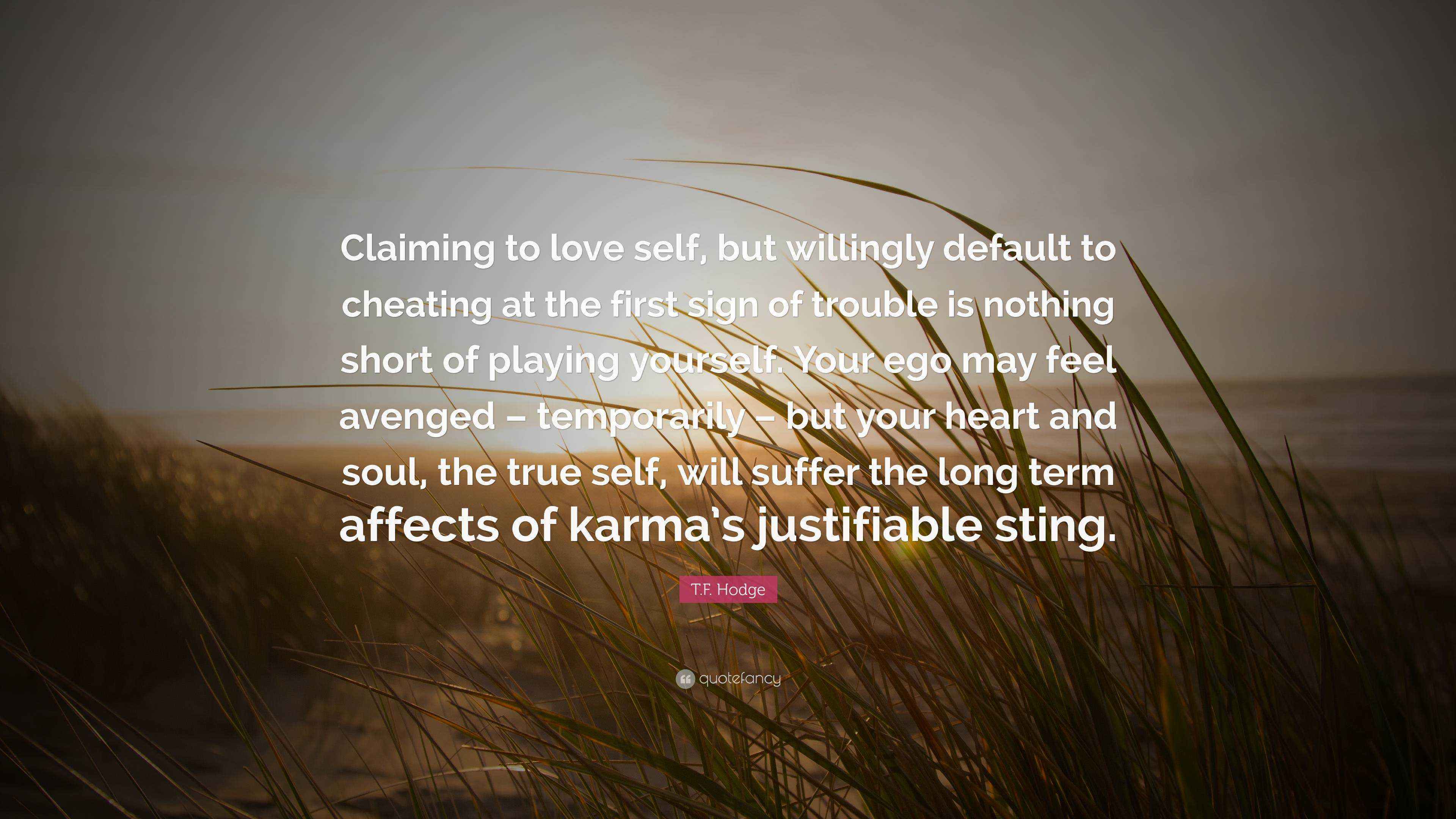 T.F. Hodge Quote: “Claiming to love self, but willingly default to ...