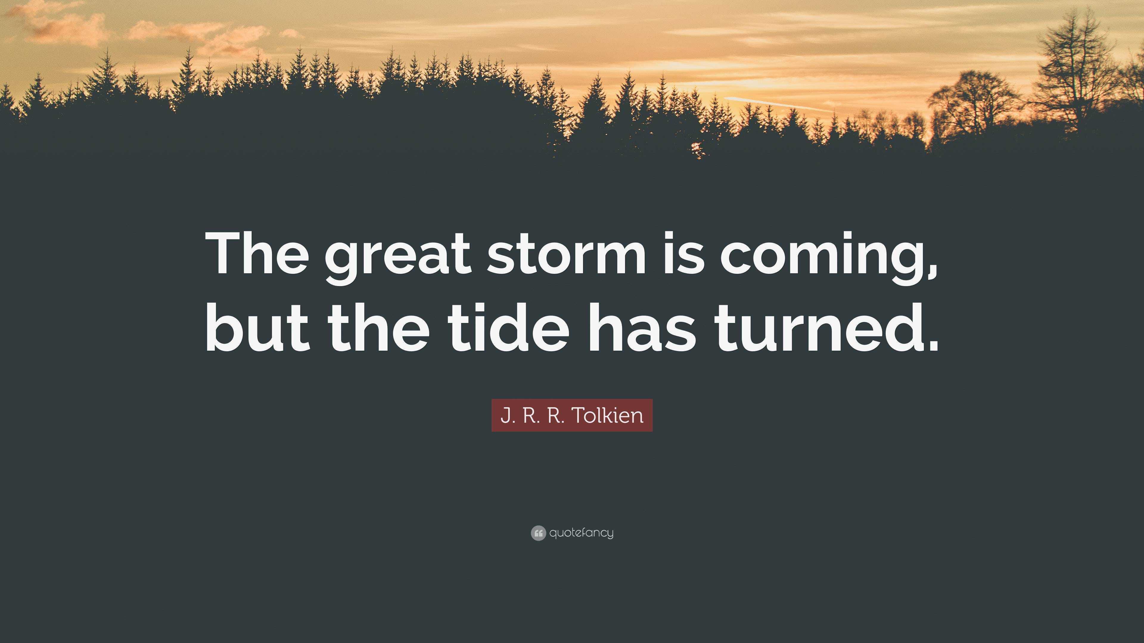 J. R. R. Tolkien Quote: “The great storm is coming, but the tide has ...