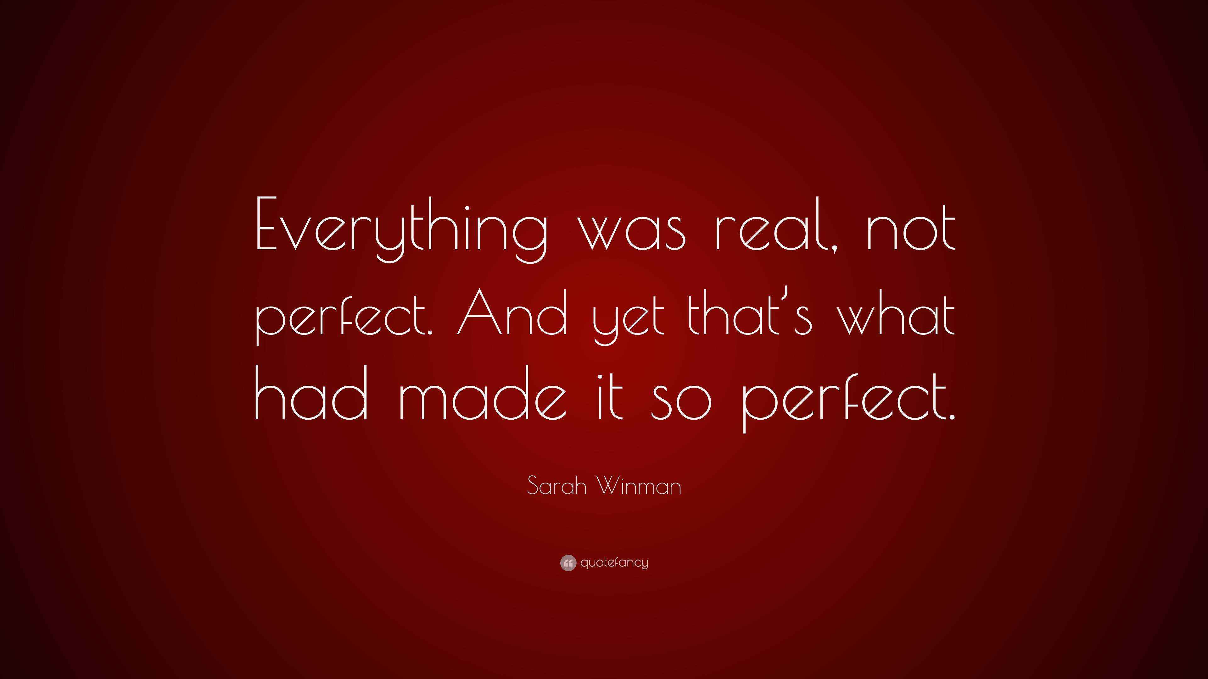 Sarah Winman Quote: “Everything was real, not perfect. And yet that’s ...