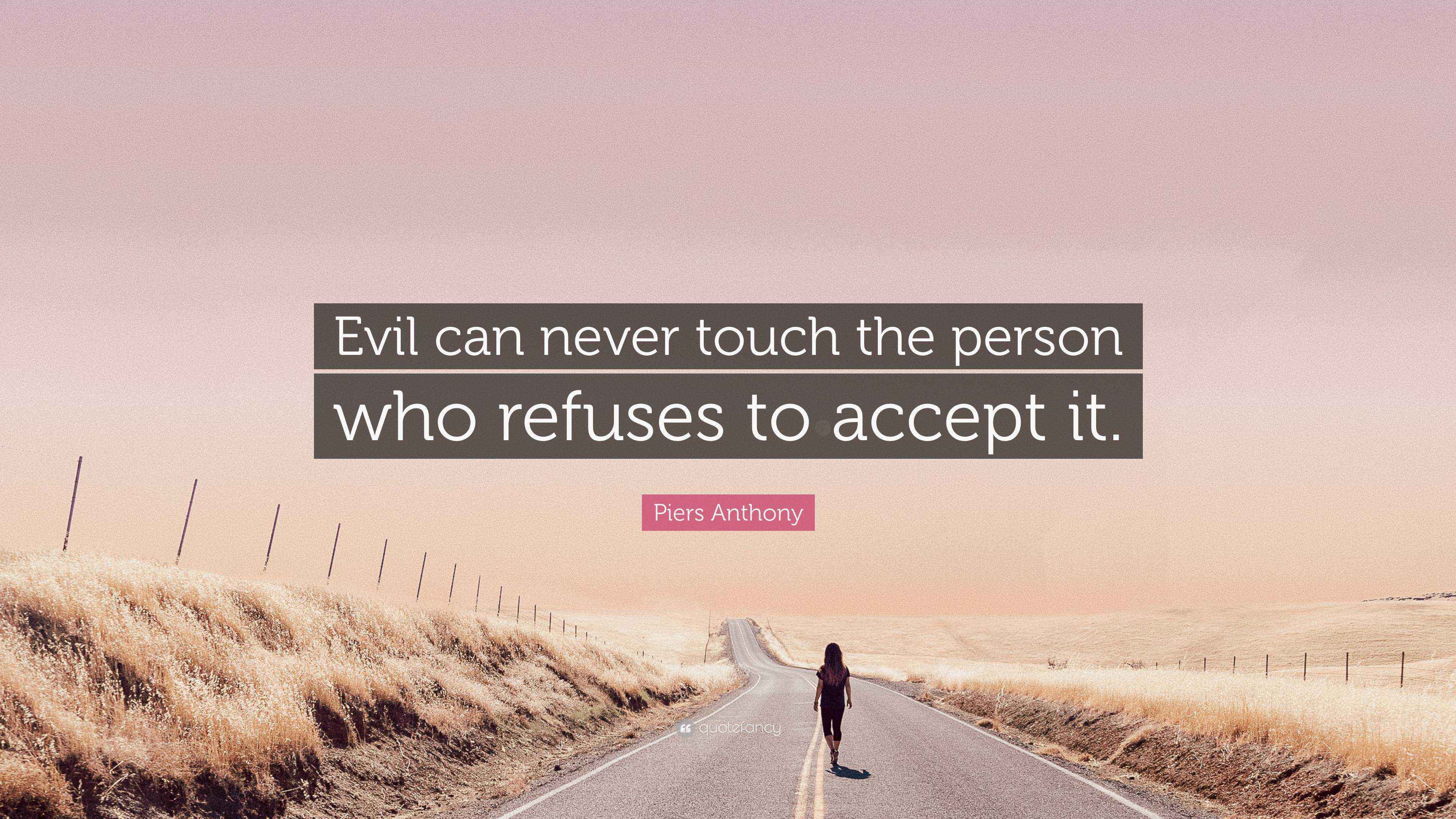 Piers Anthony Quote: “Evil can never touch the person who refuses to ...