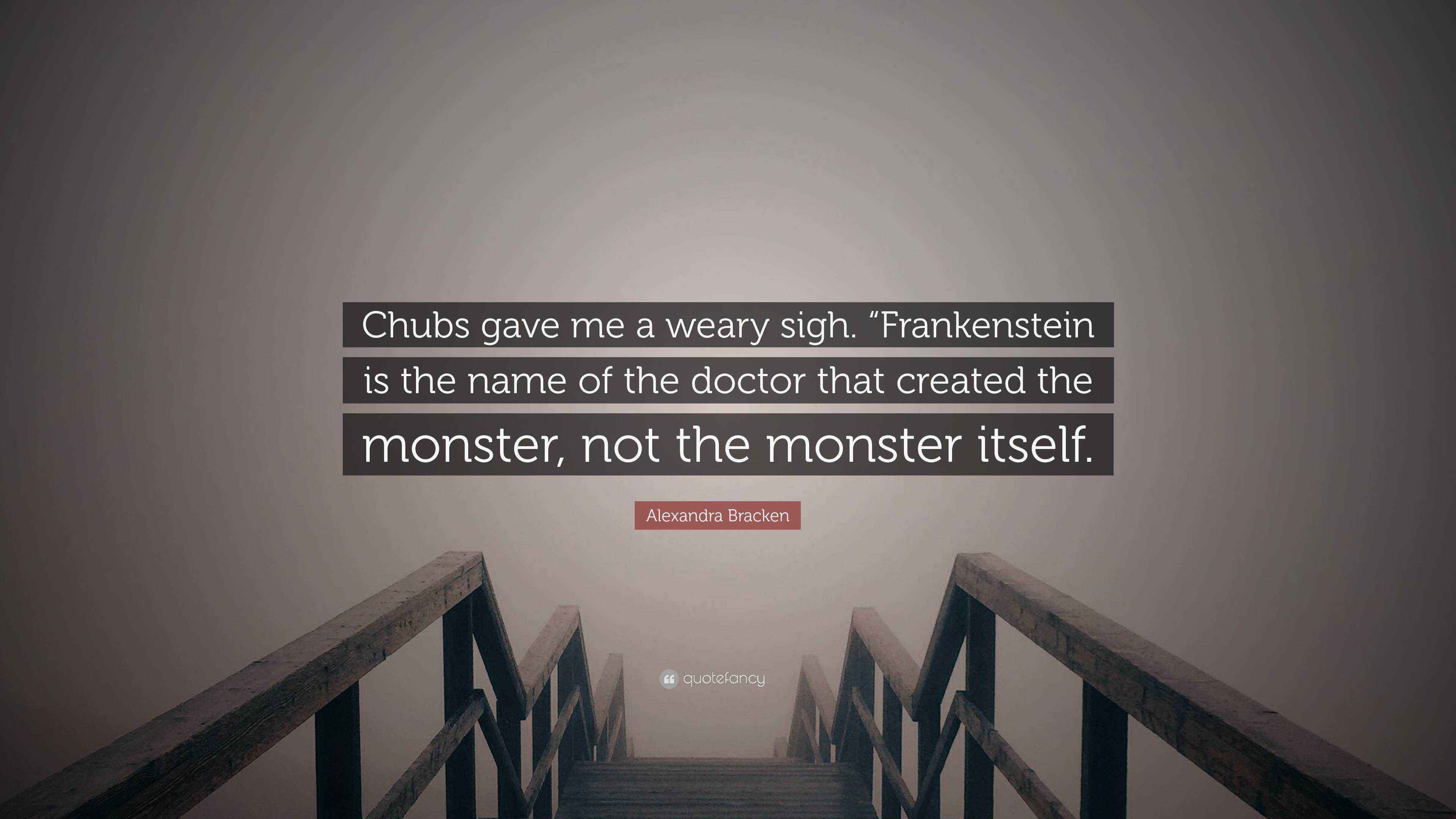 Alexandra Bracken Quote: “Chubs gave me a weary sigh. “Frankenstein is ...