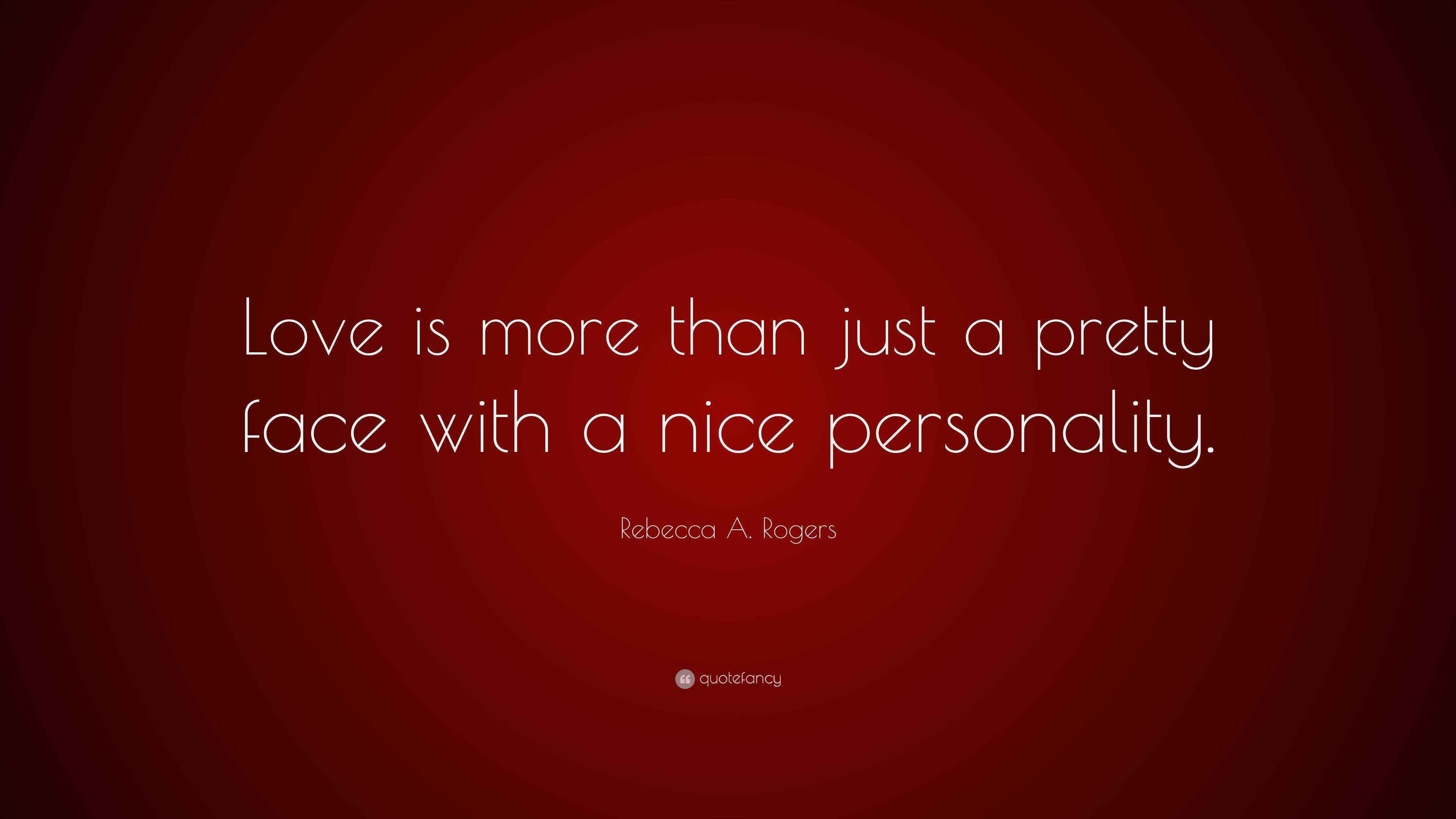 Rebecca A. Rogers Quote: “Love is more than just a pretty face with a ...