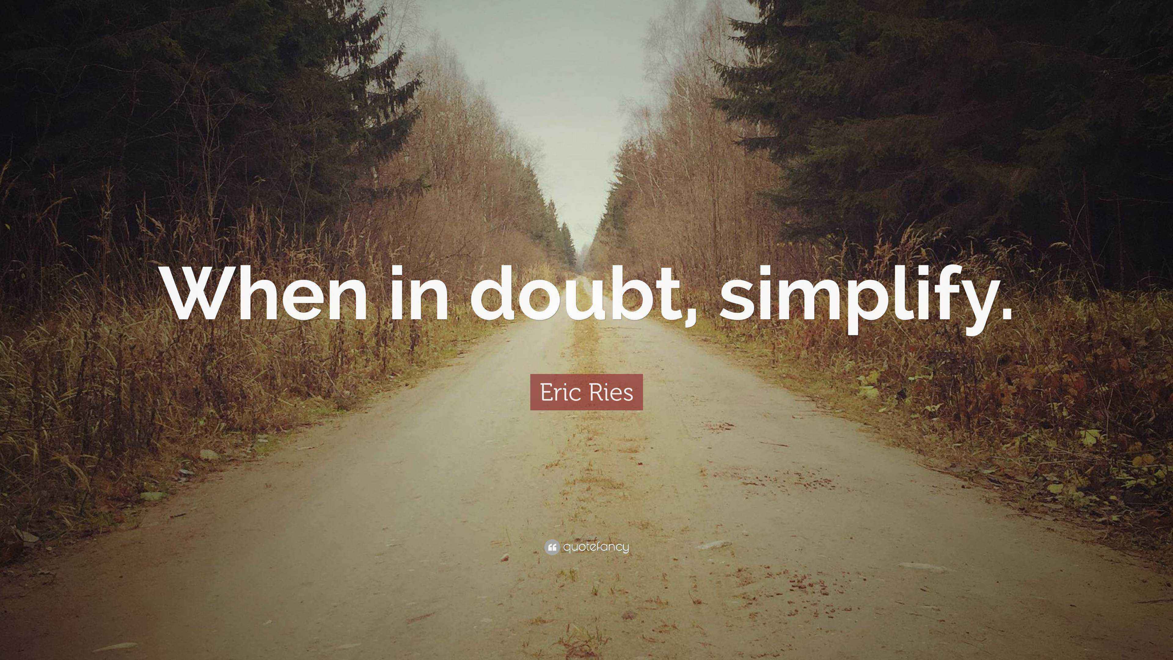 Eric Ries Quote: “When in doubt, simplify.”