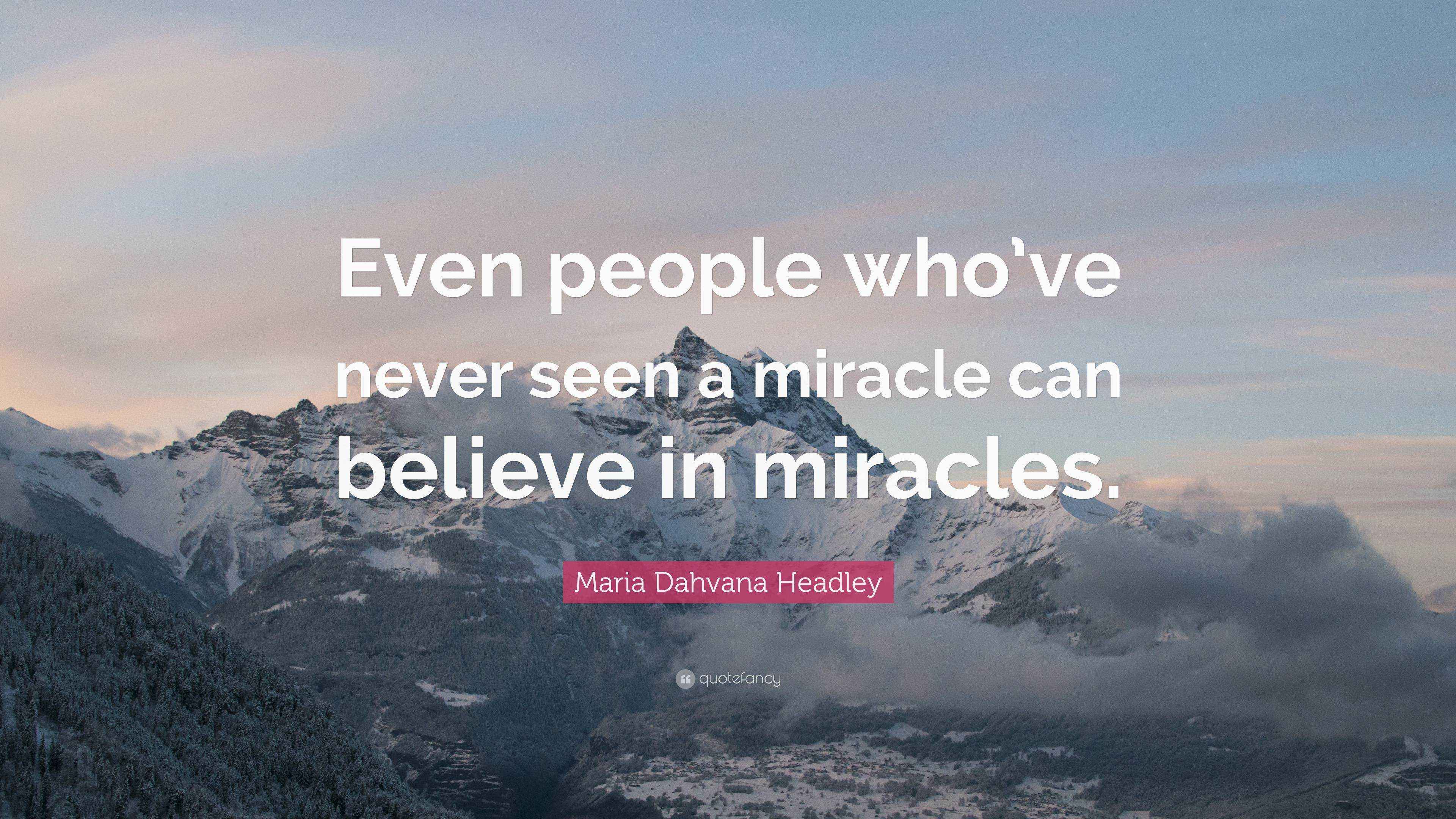Maria Dahvana Headley Quote: “Even people who’ve never seen a miracle ...