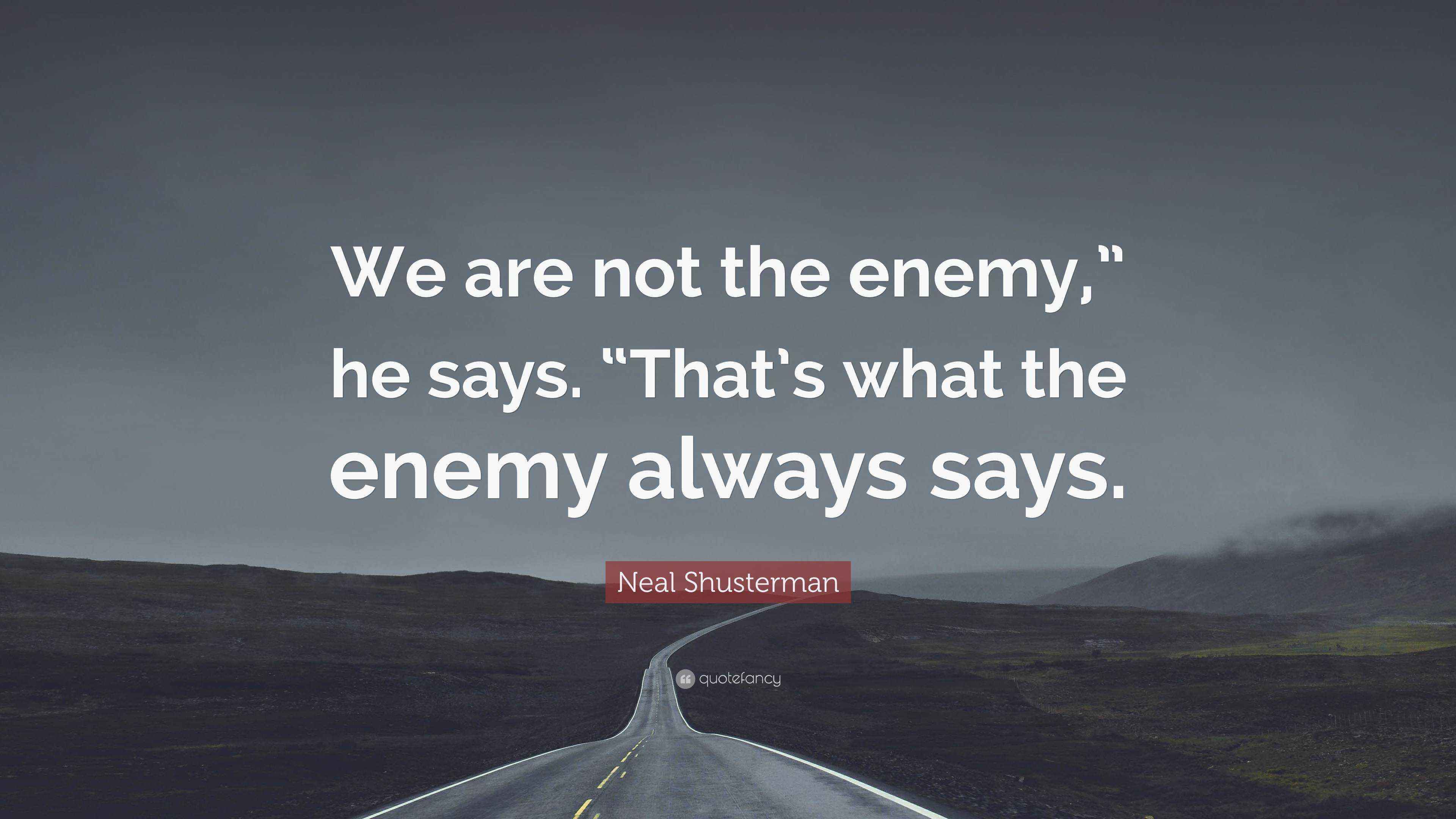 Neal Shusterman Quote: “We are not the enemy,” he says. “That’s what ...