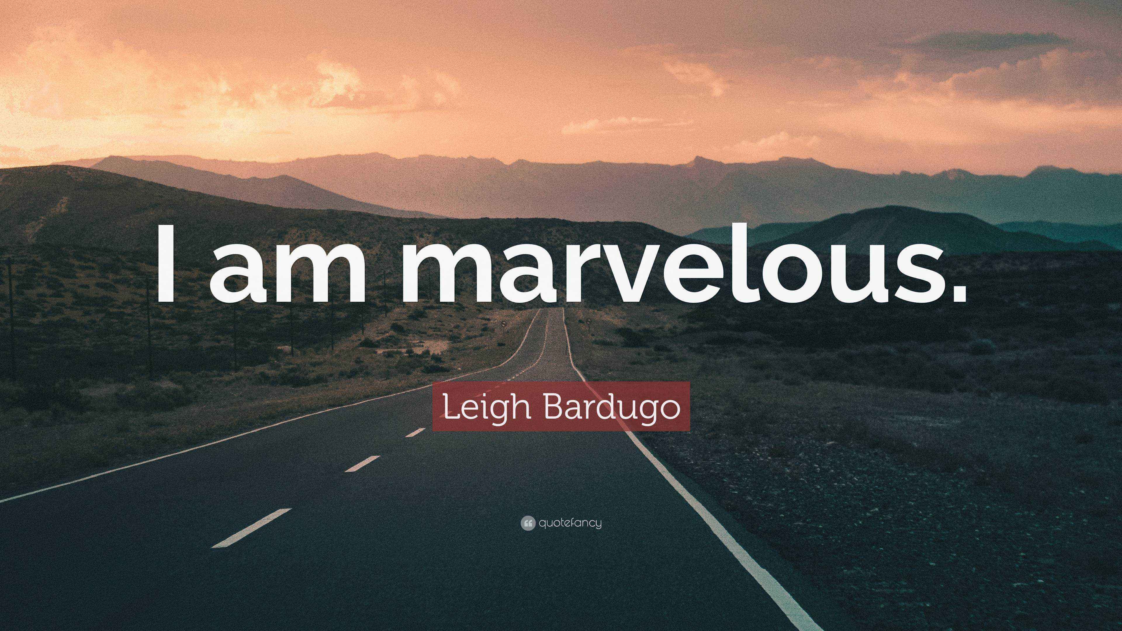 Leigh Bardugo Quote: “I am marvelous.”