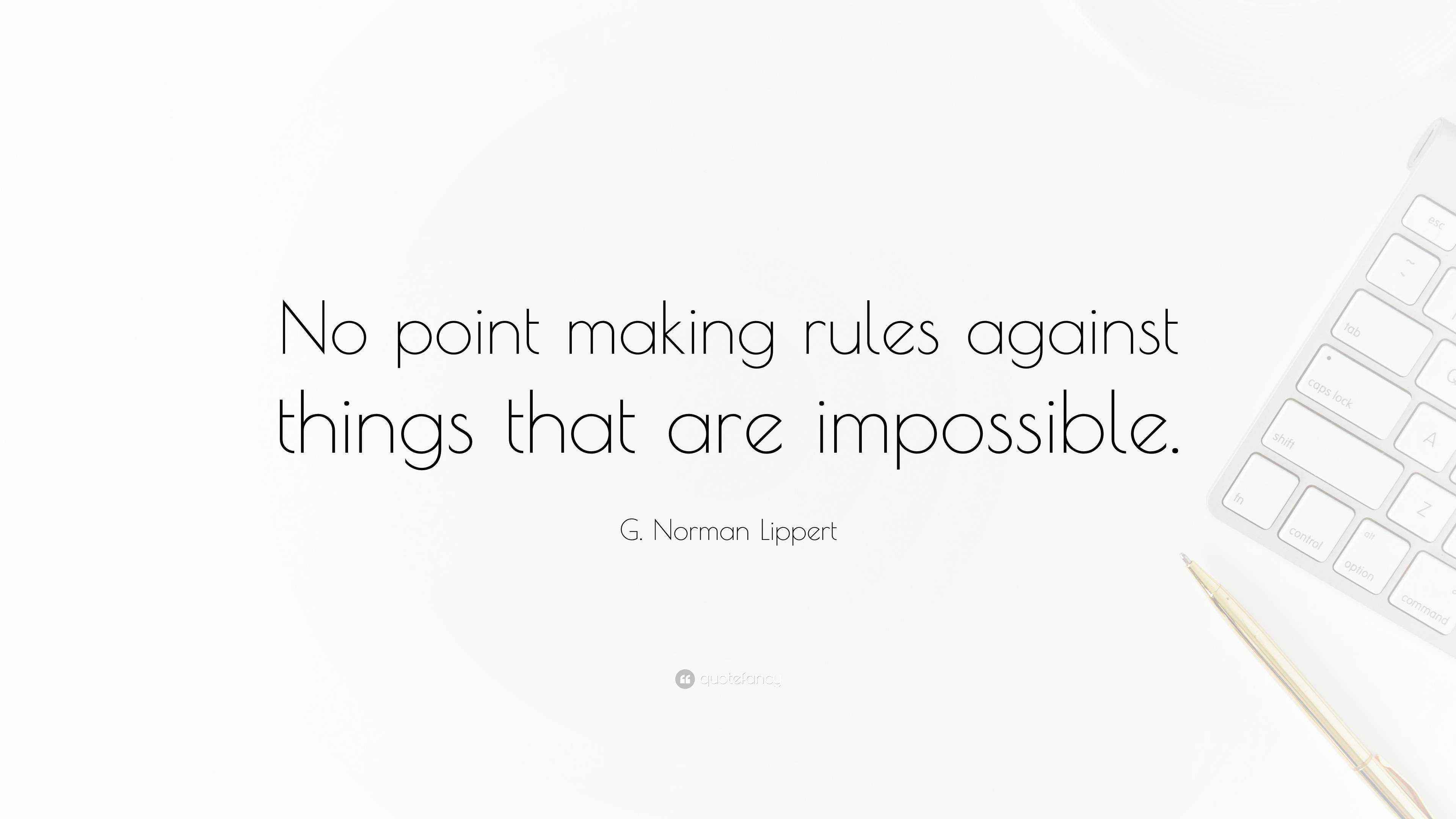 G. Norman Lippert Quote: “No point making rules against things that are ...