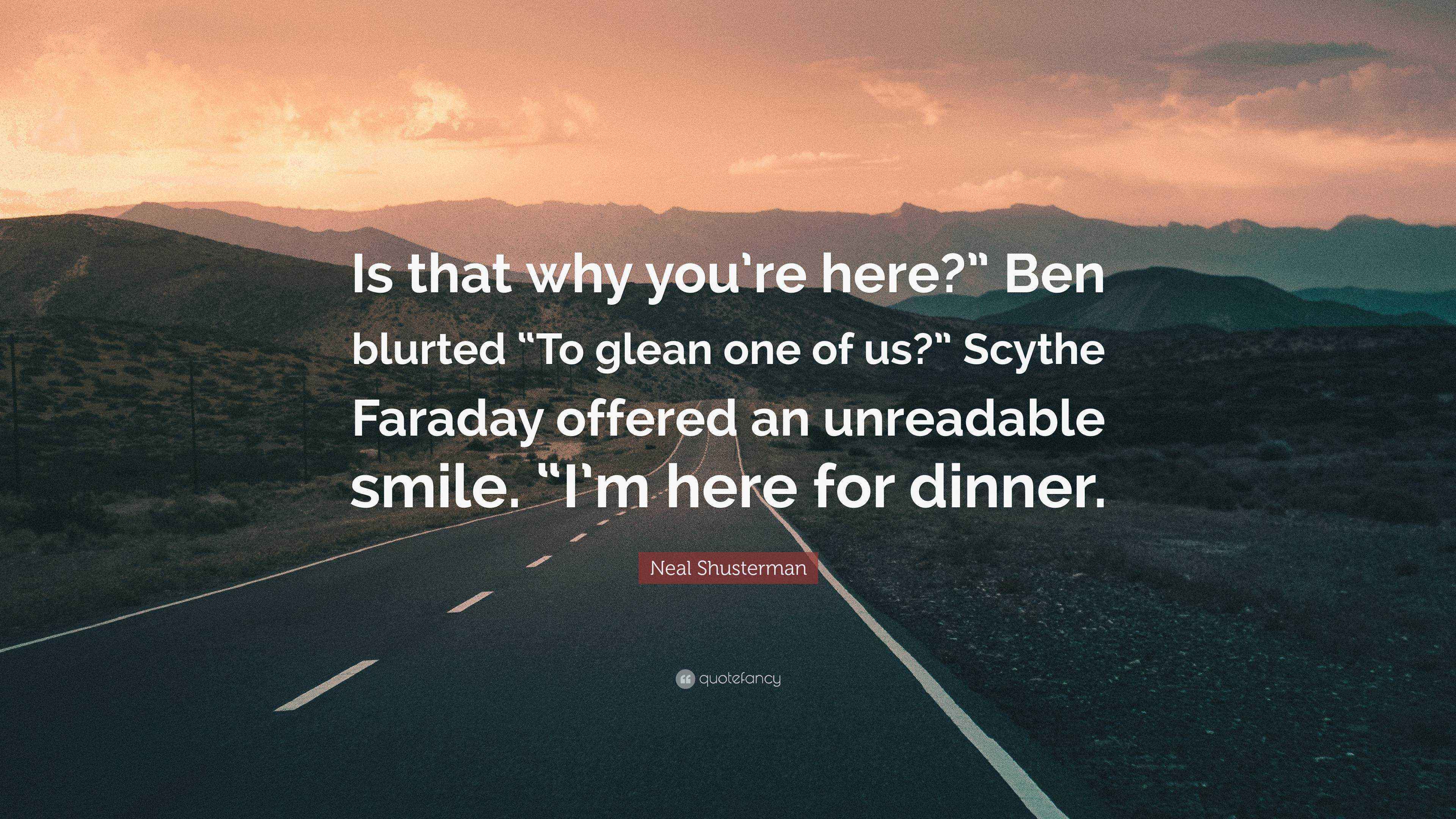 Neal Shusterman Quote: “Is that why you’re here?” Ben blurted “To glean ...