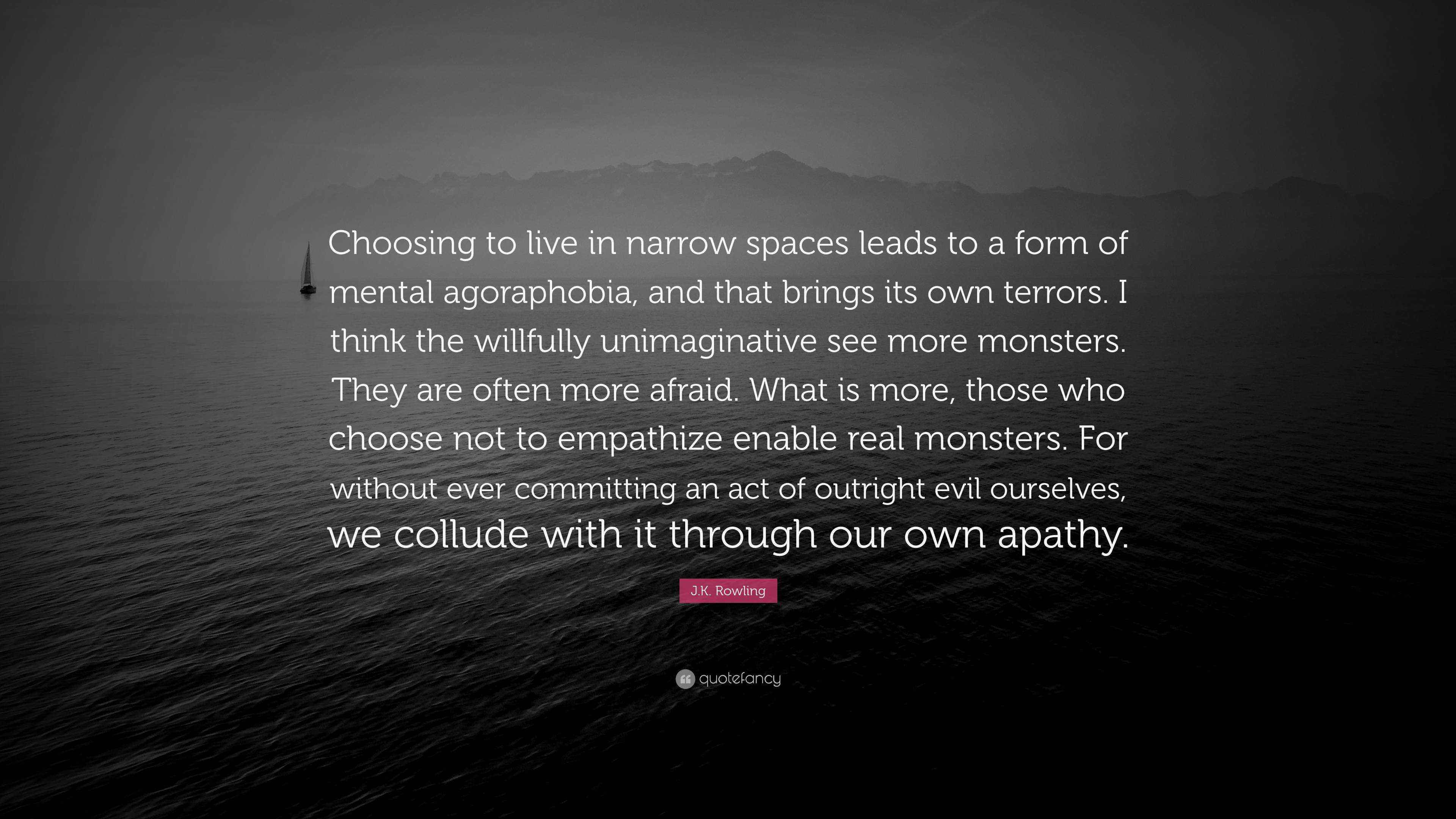 J.K. Rowling Quote: “Choosing to live in narrow spaces leads to a form ...