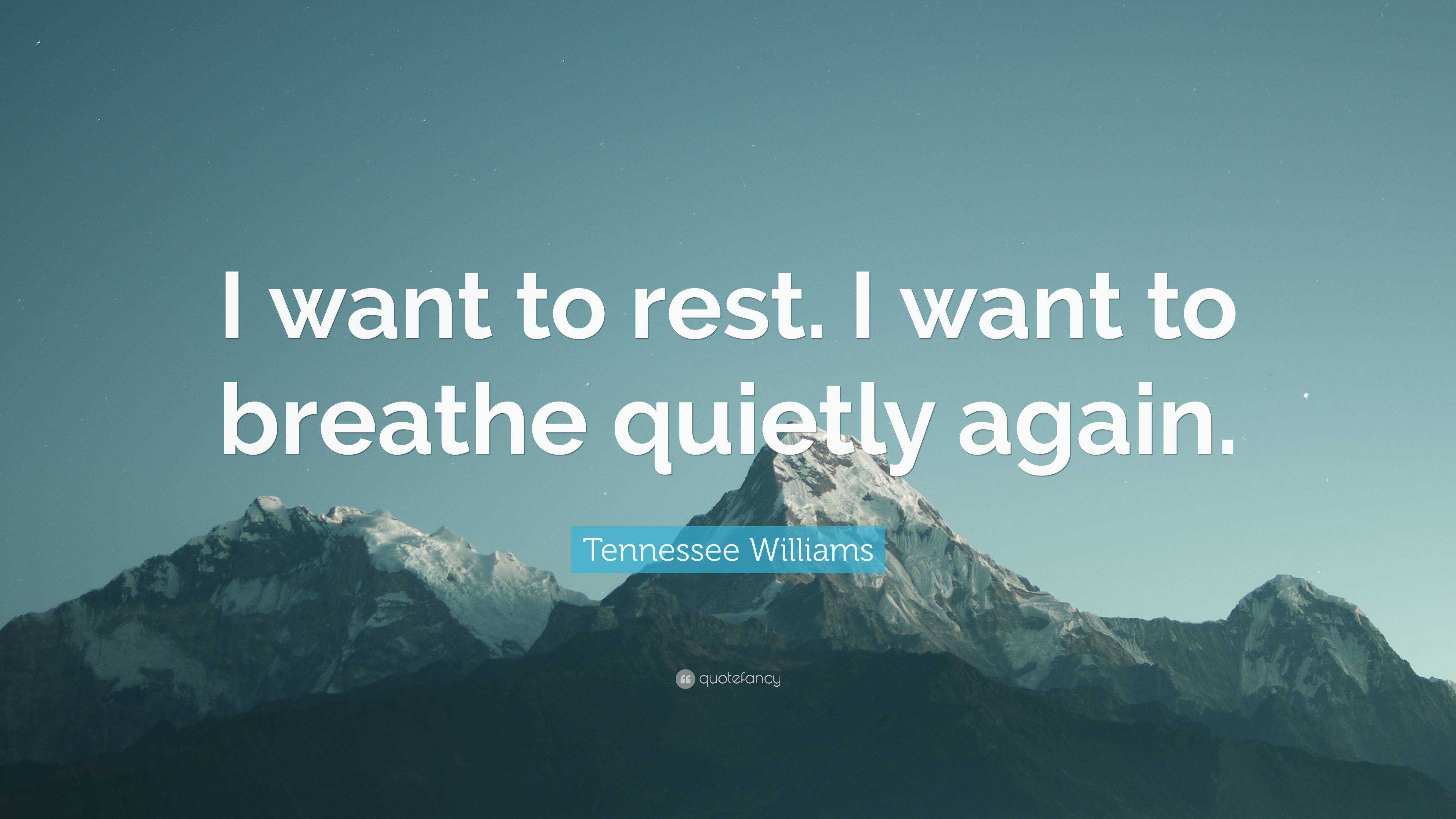Tennessee Williams Quote: “I want to rest. I want to breathe quietly ...