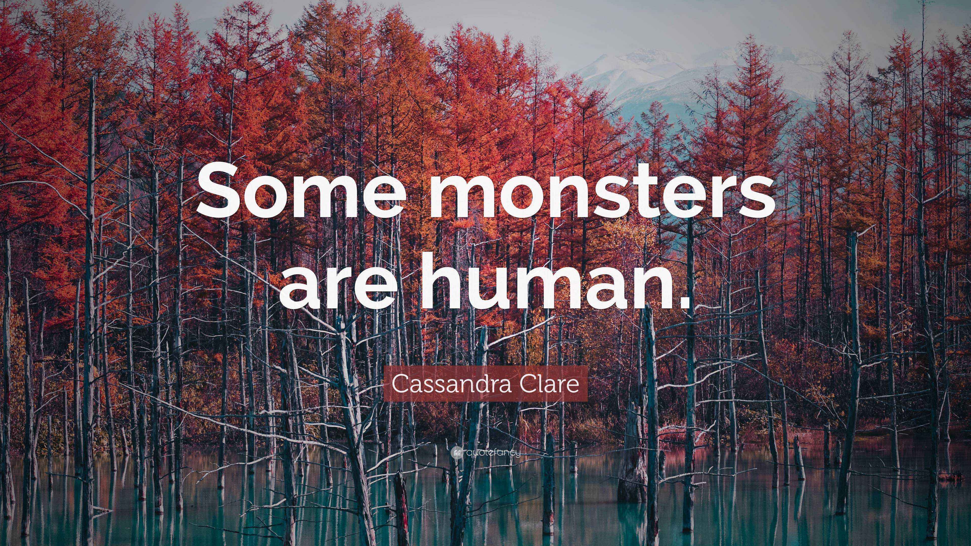 Cassandra Clare Quote: “Some monsters are human.”