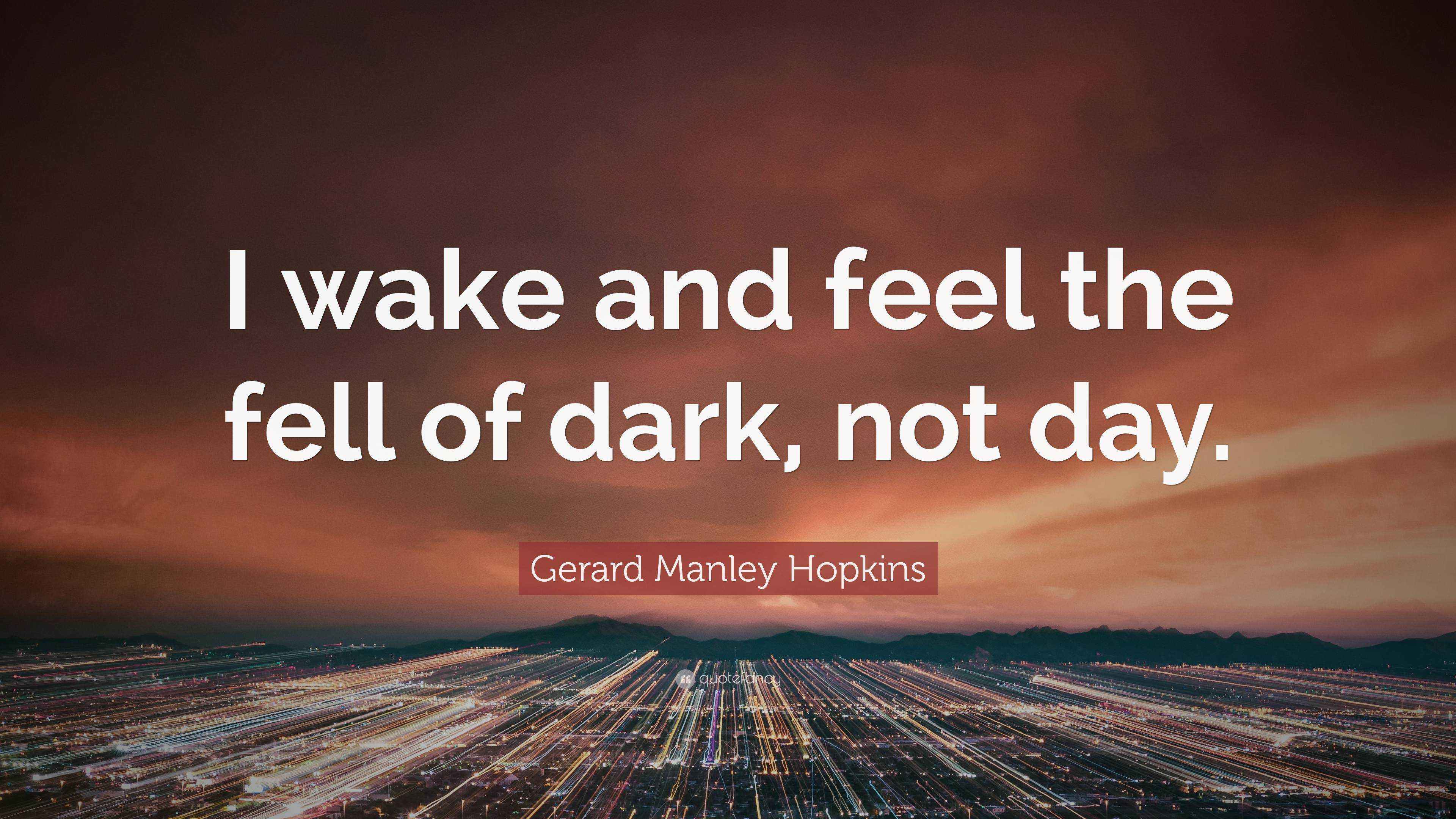 Gerard Manley Hopkins Quote: “I wake and feel the fell of dark, not day.”
