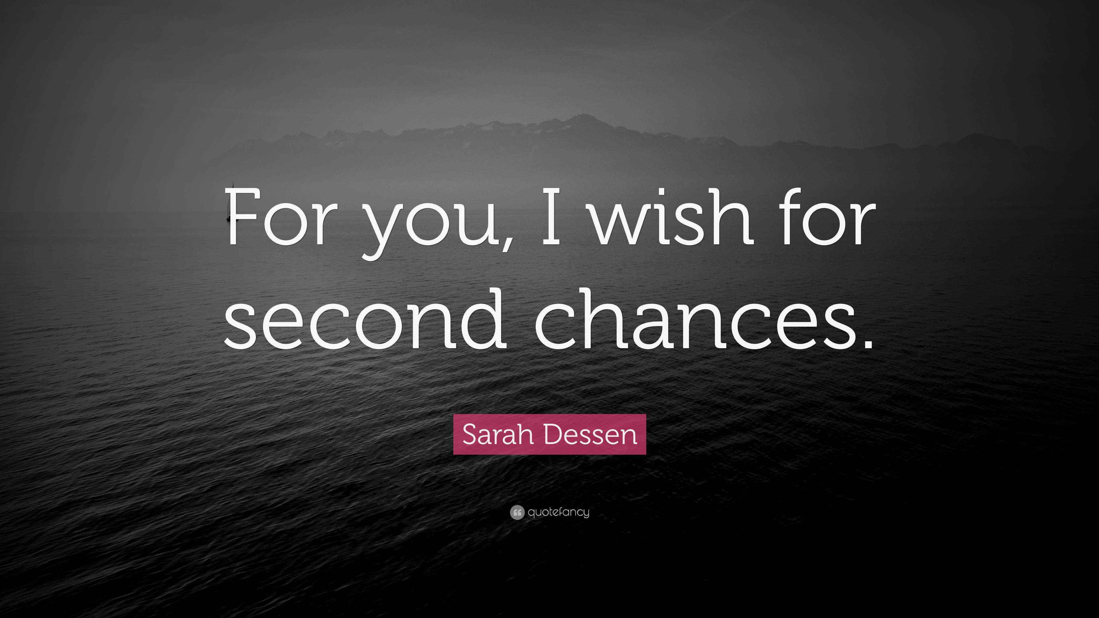 Sarah Dessen Quote: “For you, I wish for second chances.”