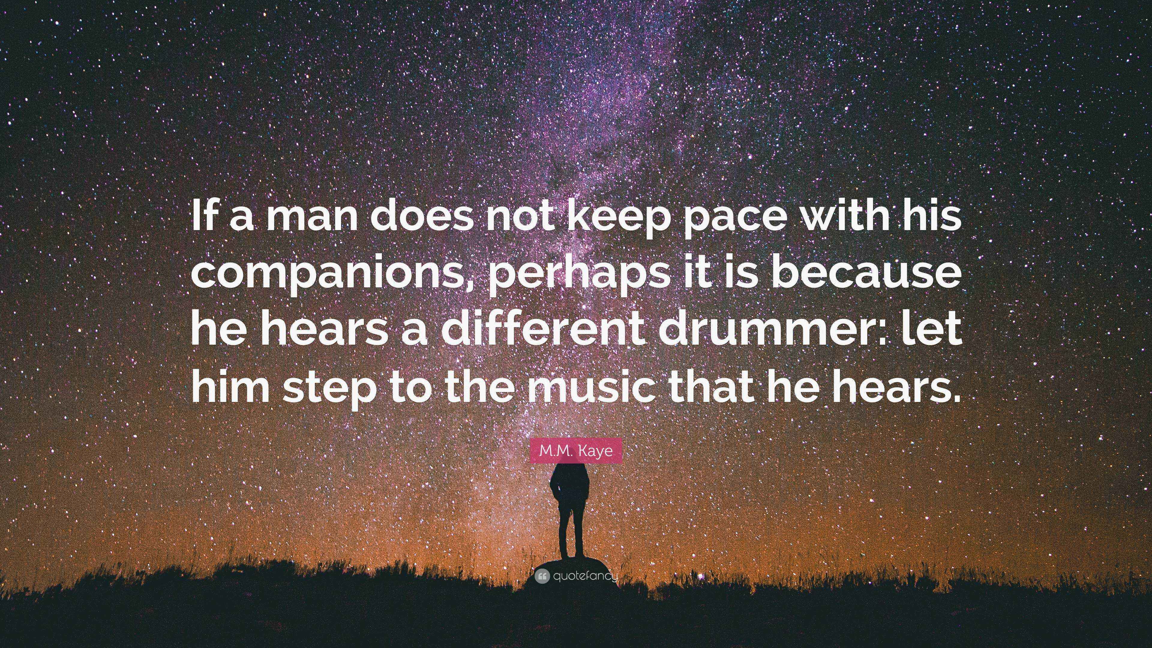 M.M. Kaye Quote: “If a man does not keep pace with his companions ...