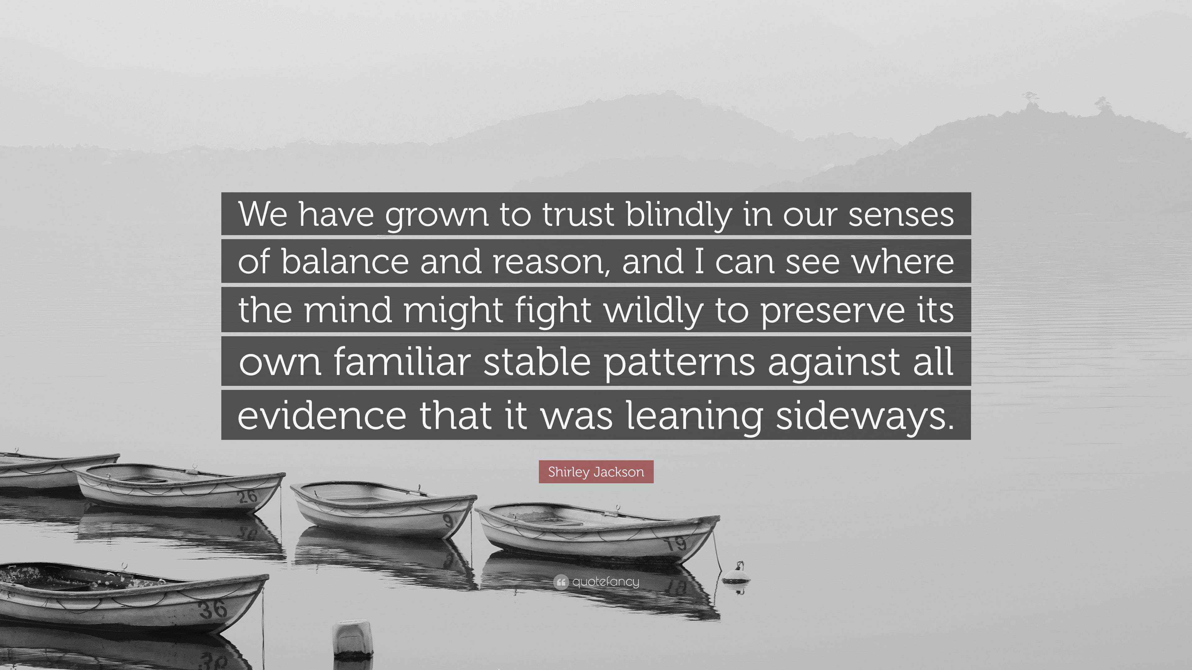 Shirley Jackson Quote: “We have grown to trust blindly in our senses of ...