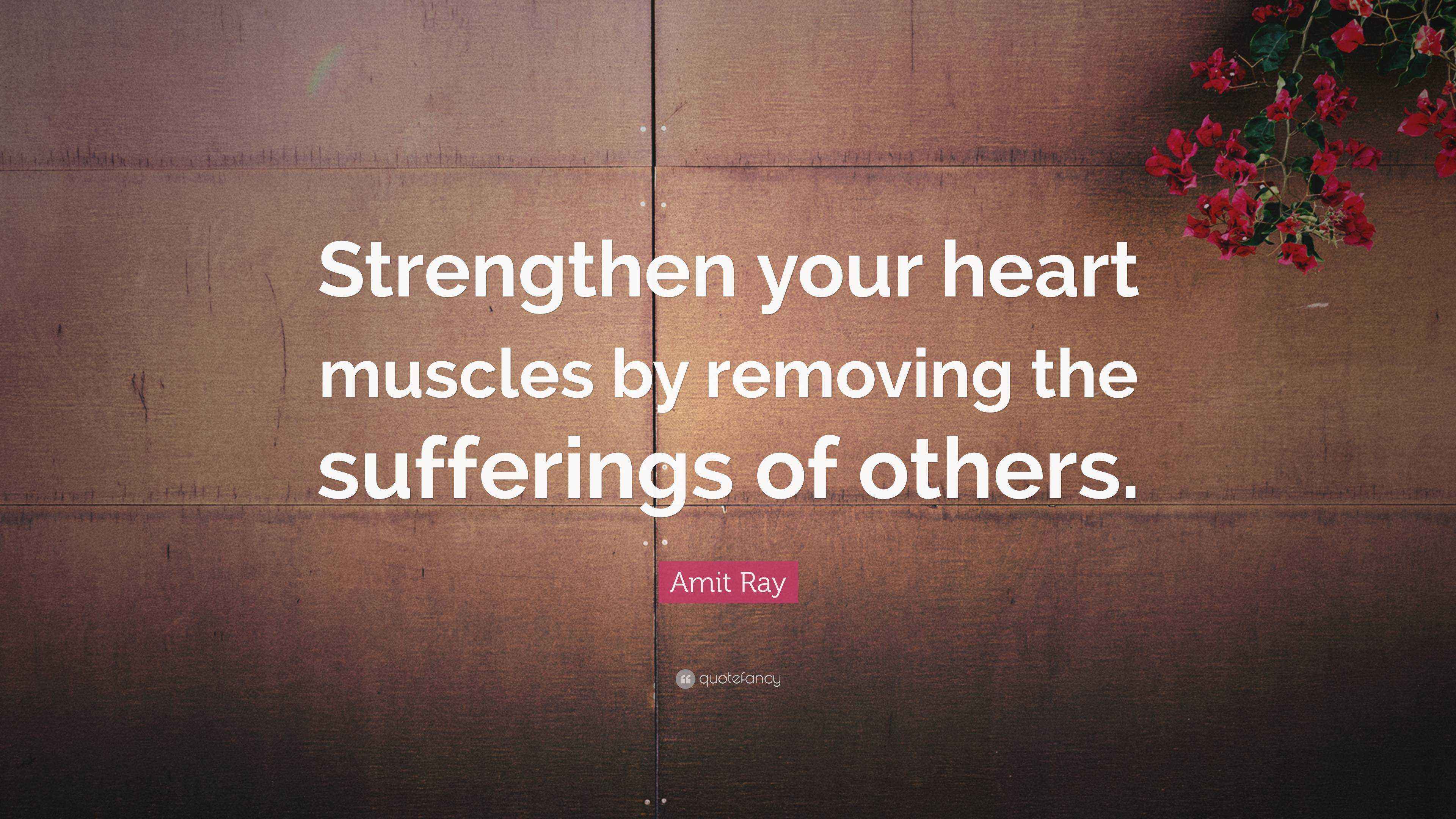 Amit Ray Quote: “Strengthen your heart muscles by removing the ...