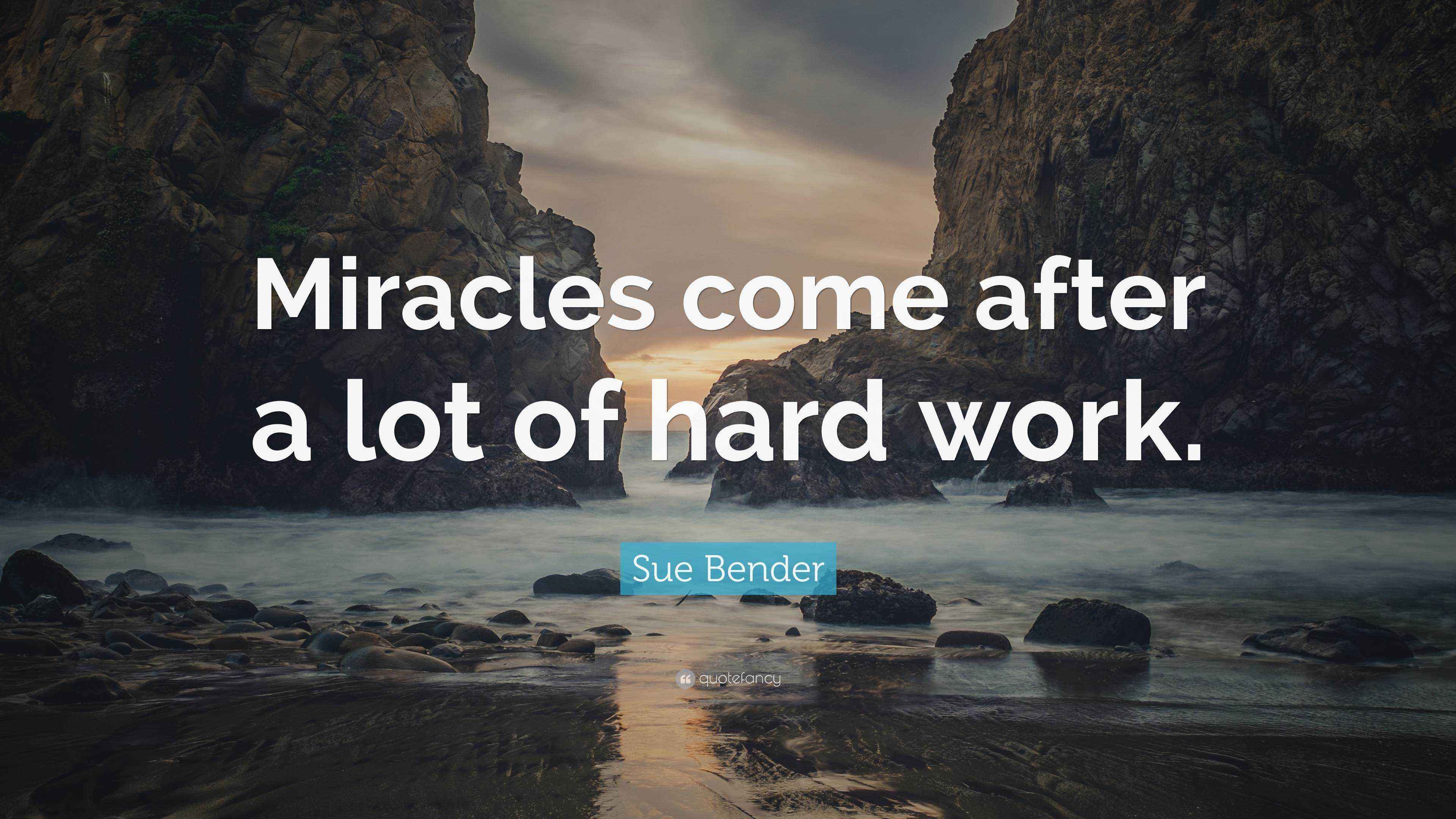 Sue Bender Quote: “Miracles come after a lot of hard work.”