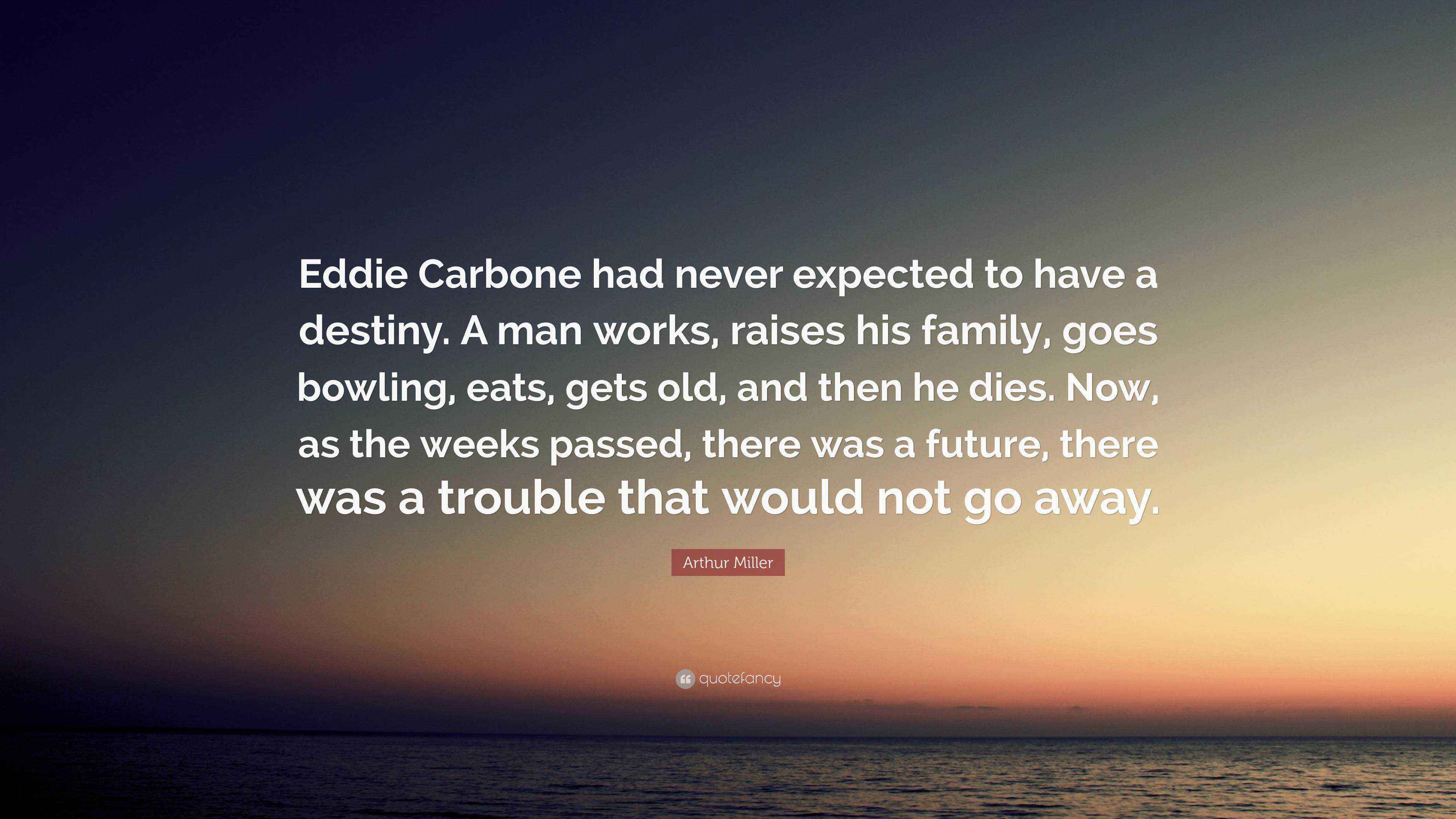 Arthur Miller Quote: “Eddie Carbone had never expected to have a ...