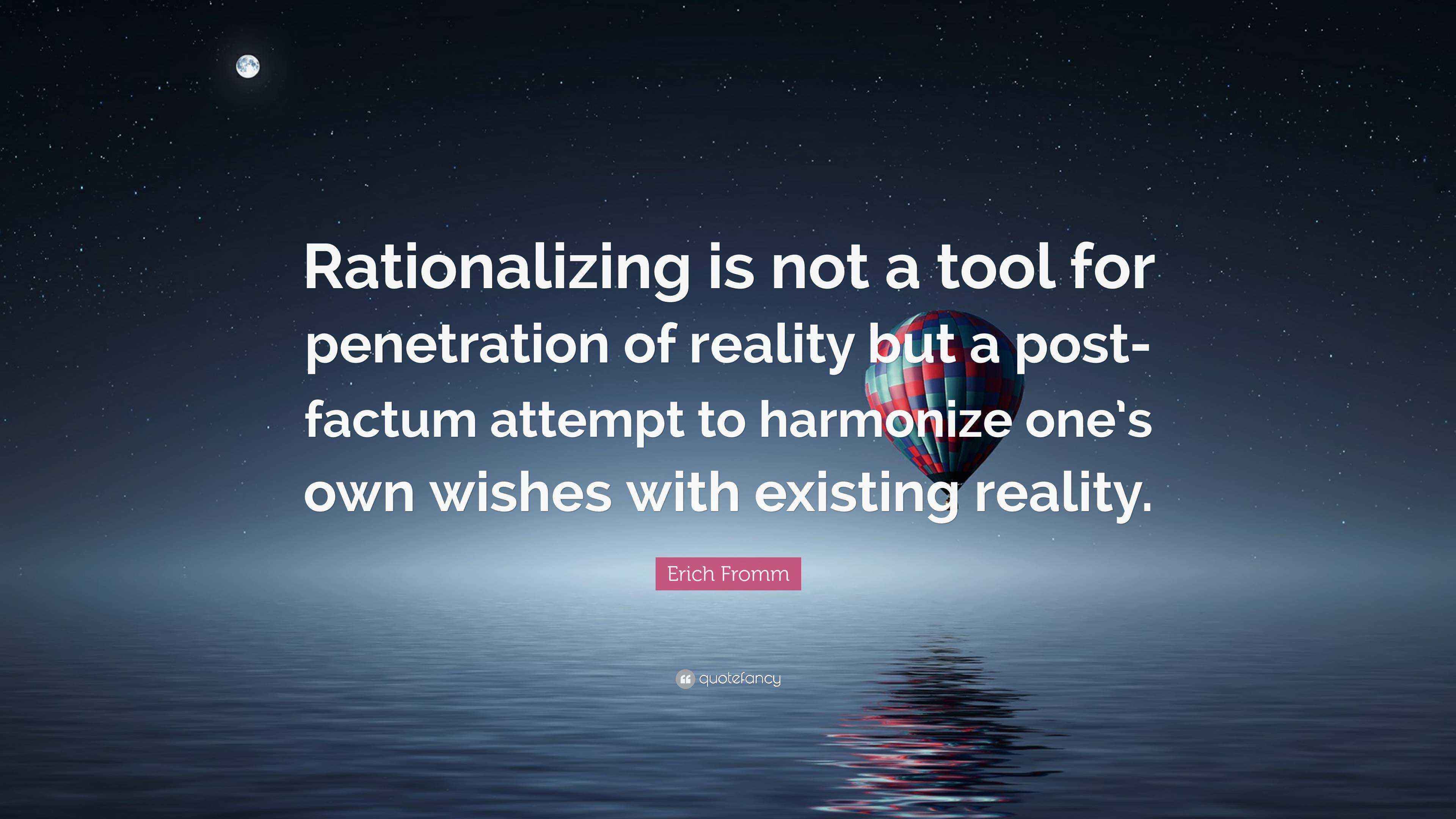 Erich Fromm Quote: “Rationalizing is not a tool for penetration of ...
