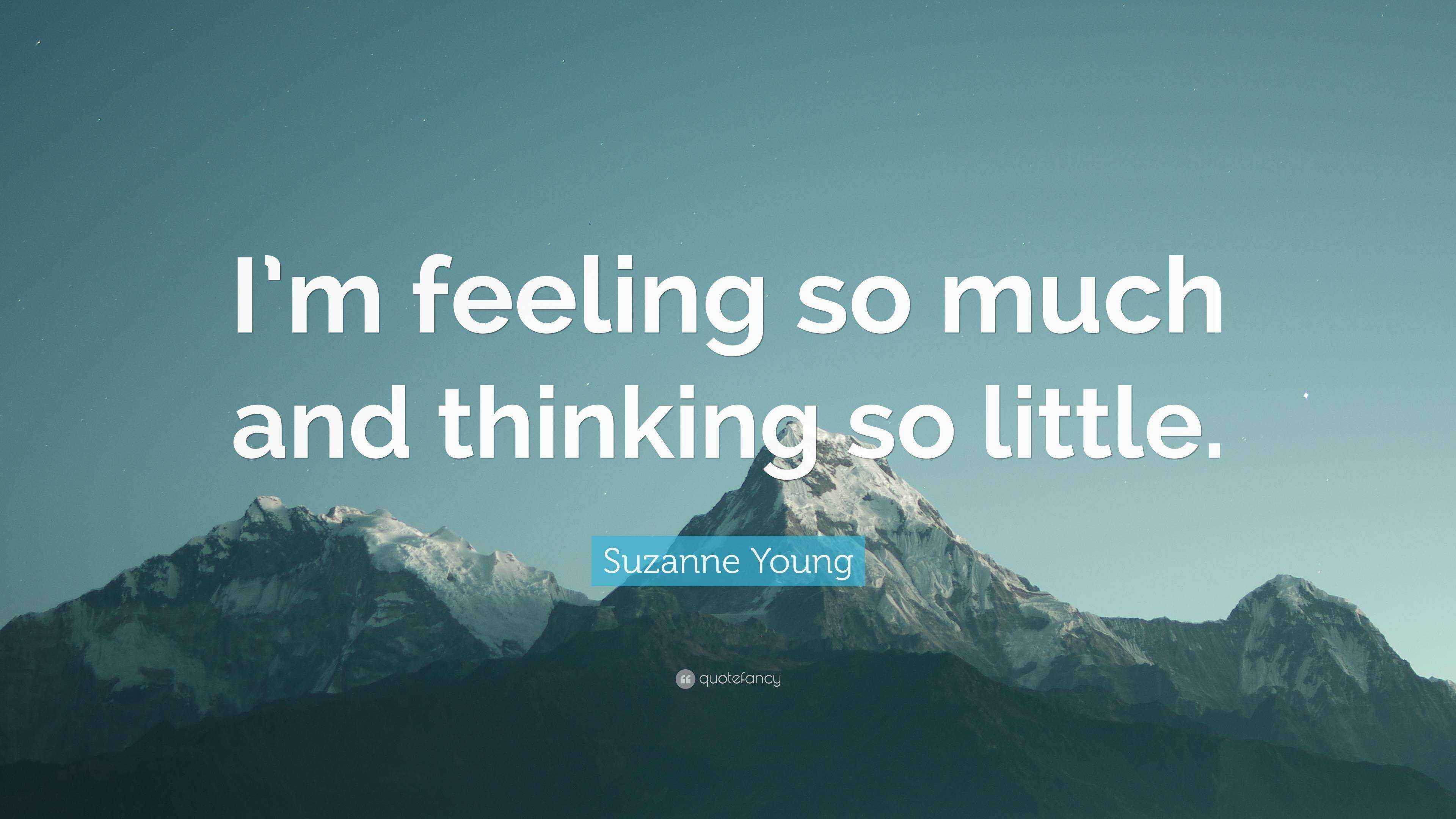 Suzanne Young Quote: “I’m feeling so much and thinking so little.”