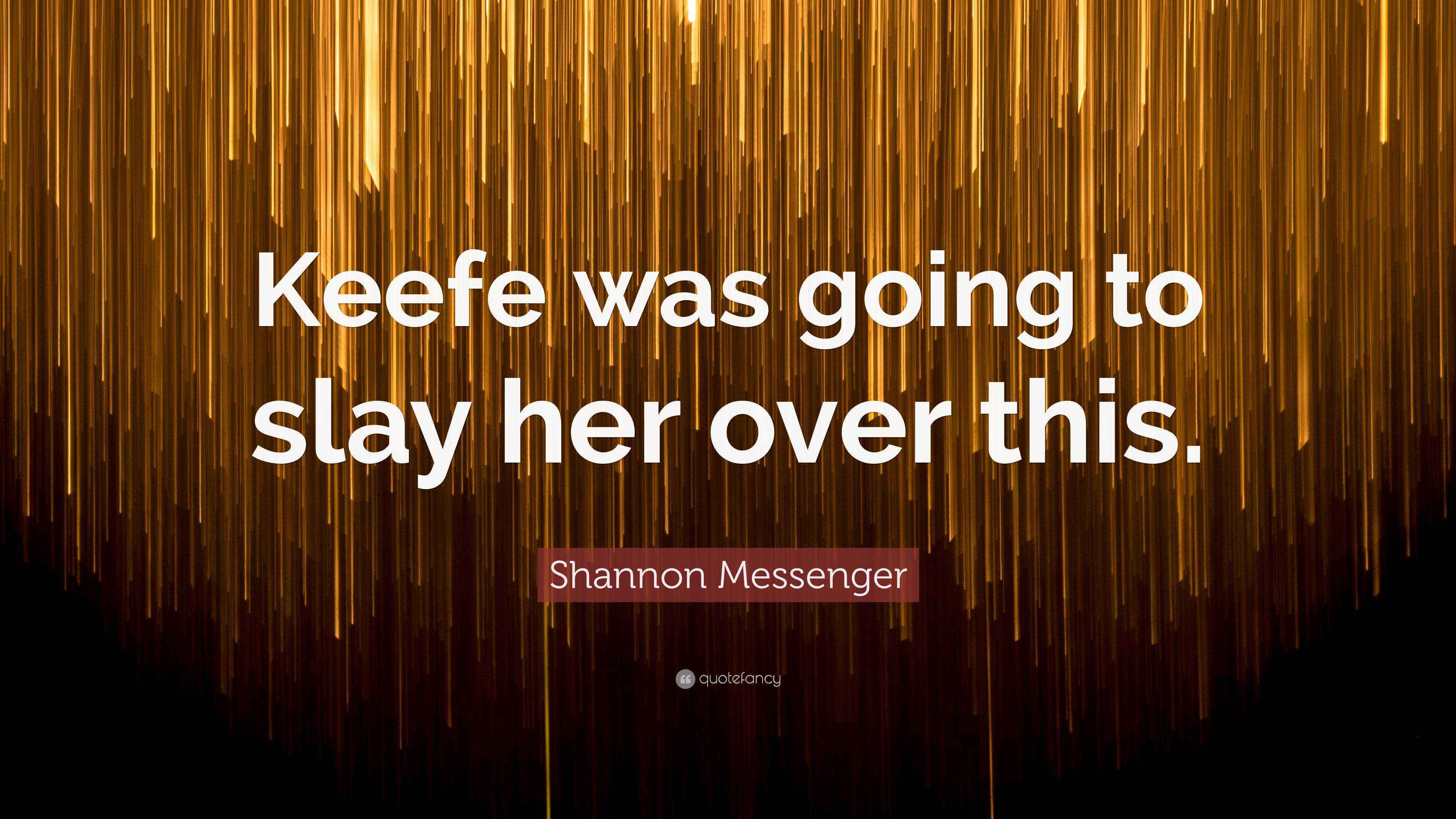 Shannon Messenger Quote: “Keefe was going to slay her over this.”