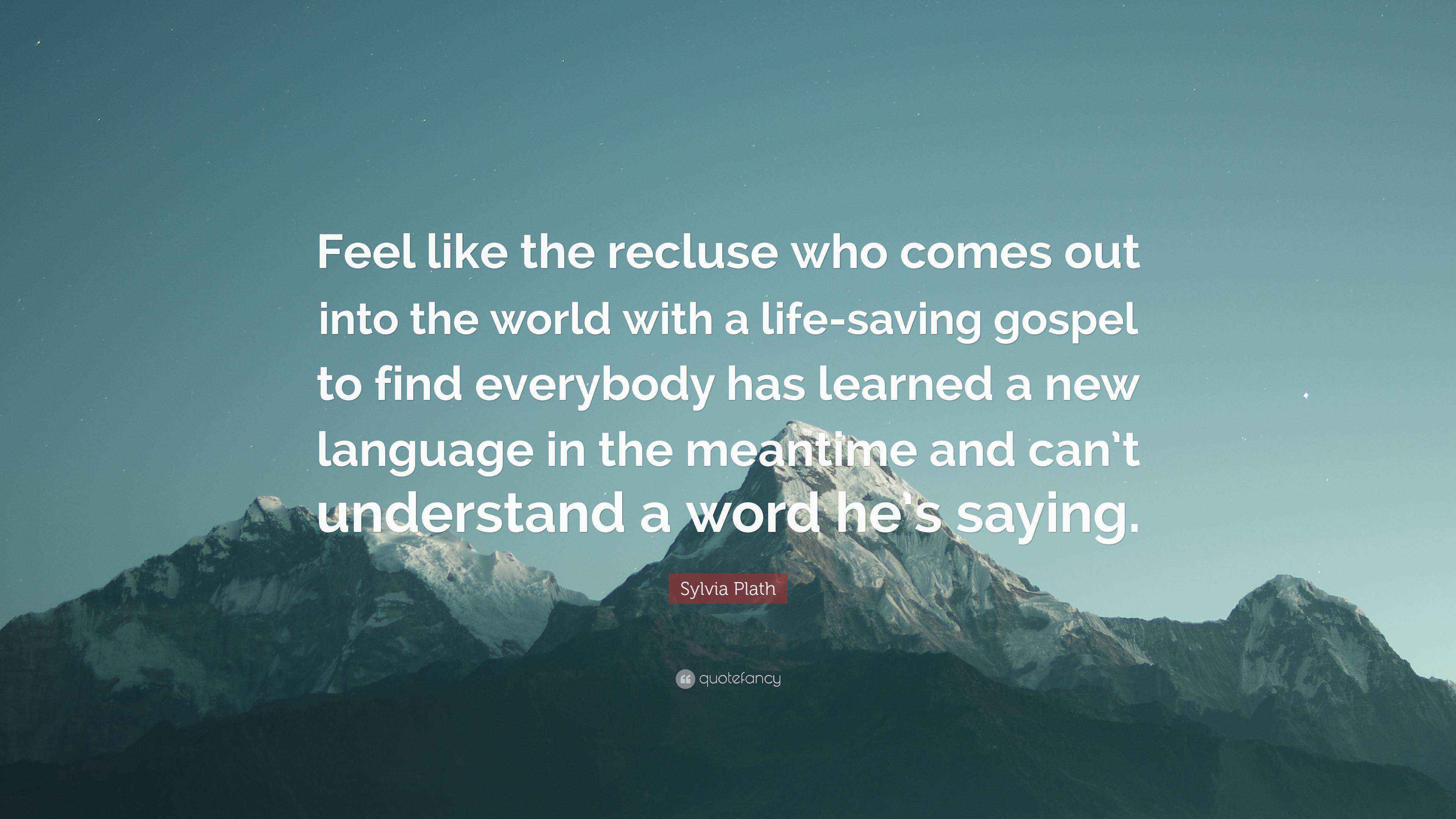 Sylvia Plath Quote: “Feel like the recluse who comes out into the world ...