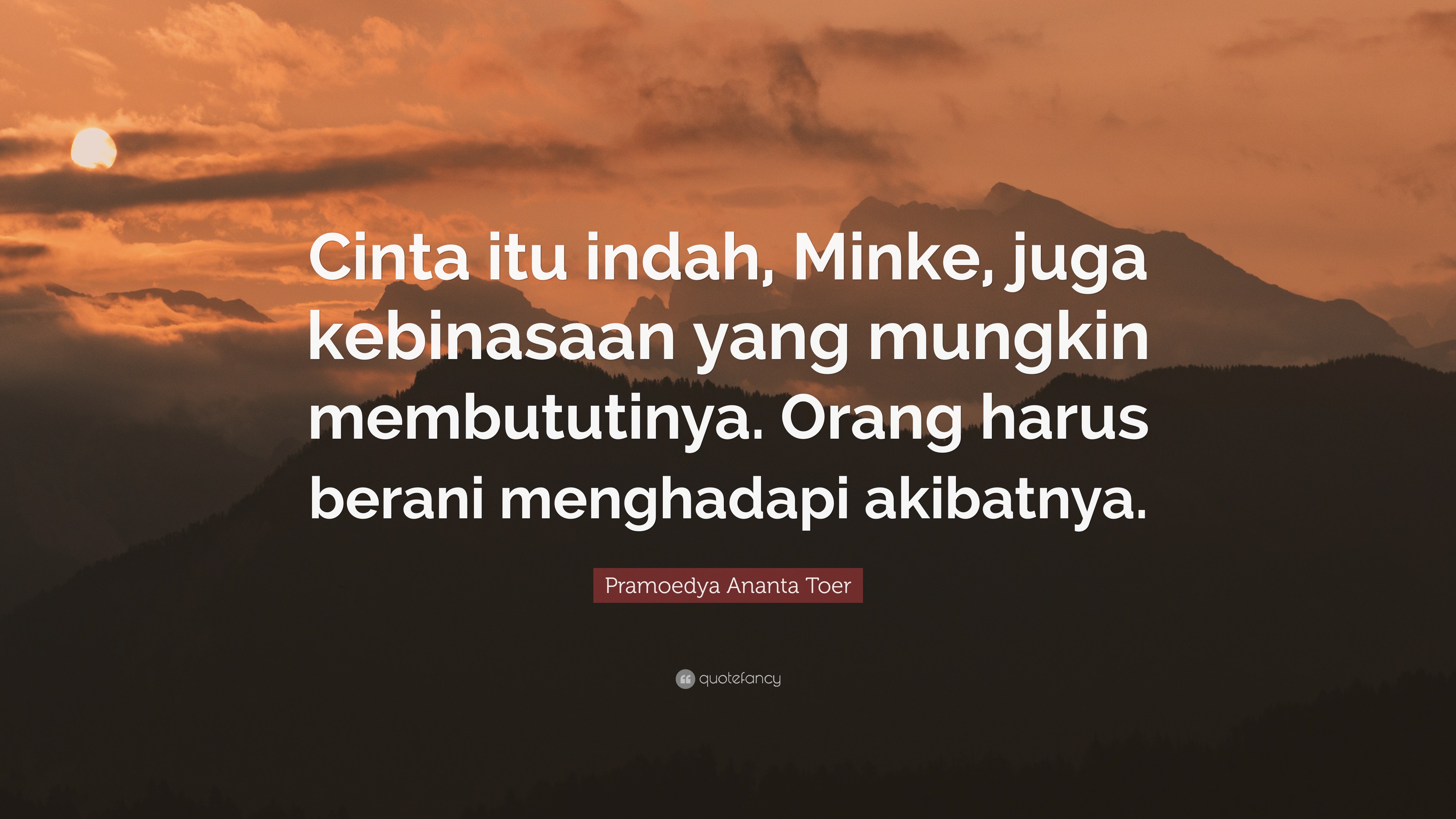 Pramoedya Ananta Toer Quote: “Cinta itu indah, Minke, juga kebinasaan ...