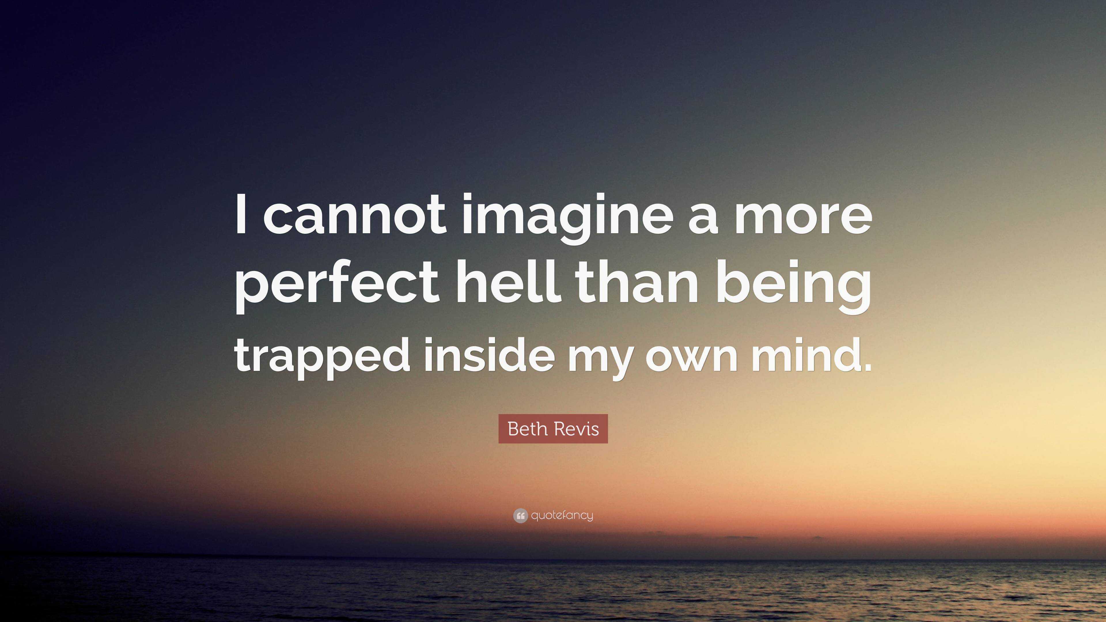Beth Revis Quote: “I cannot imagine a more perfect hell than being ...