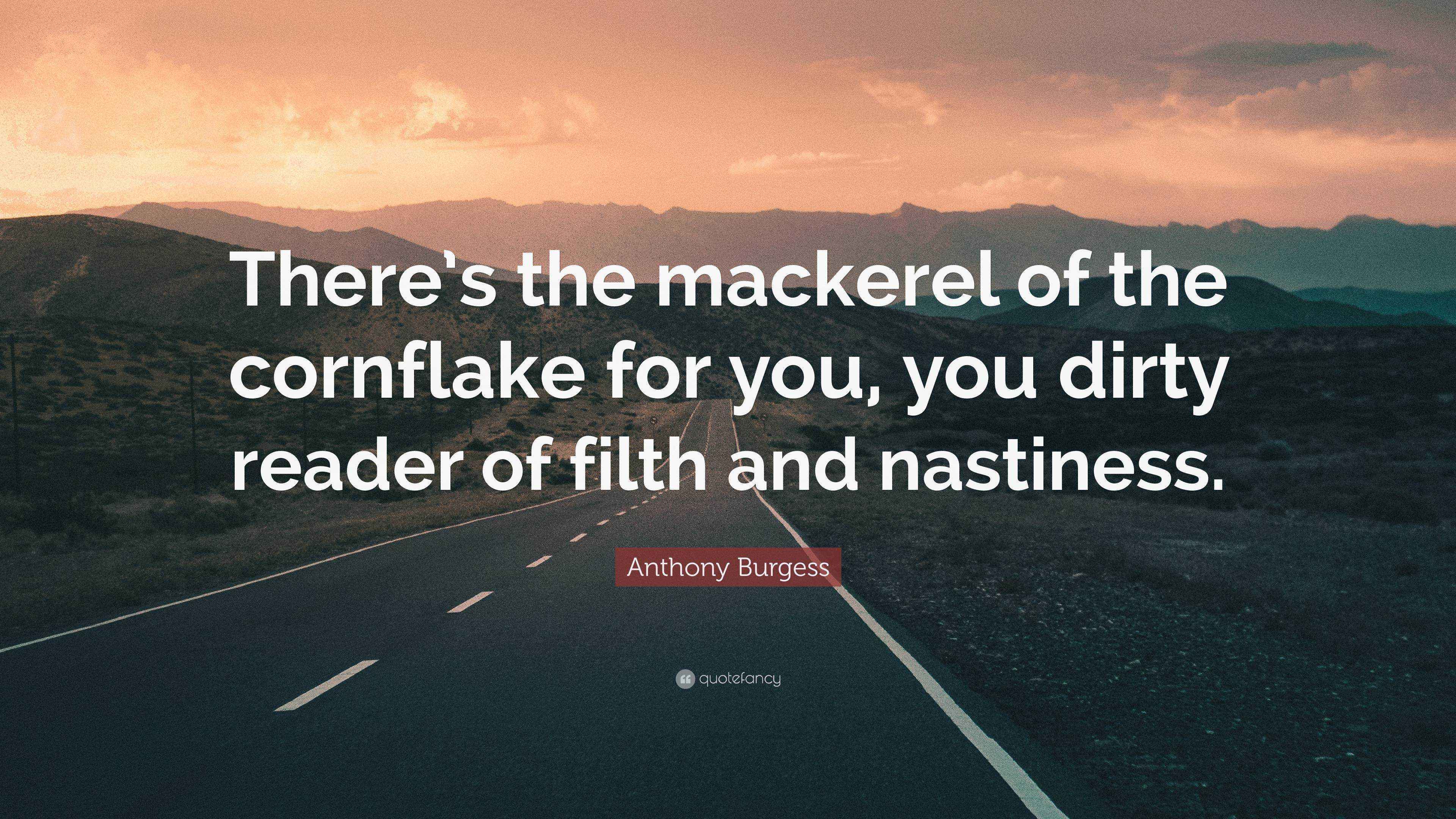 Anthony Burgess Quote: “There’s the mackerel of the cornflake for you ...