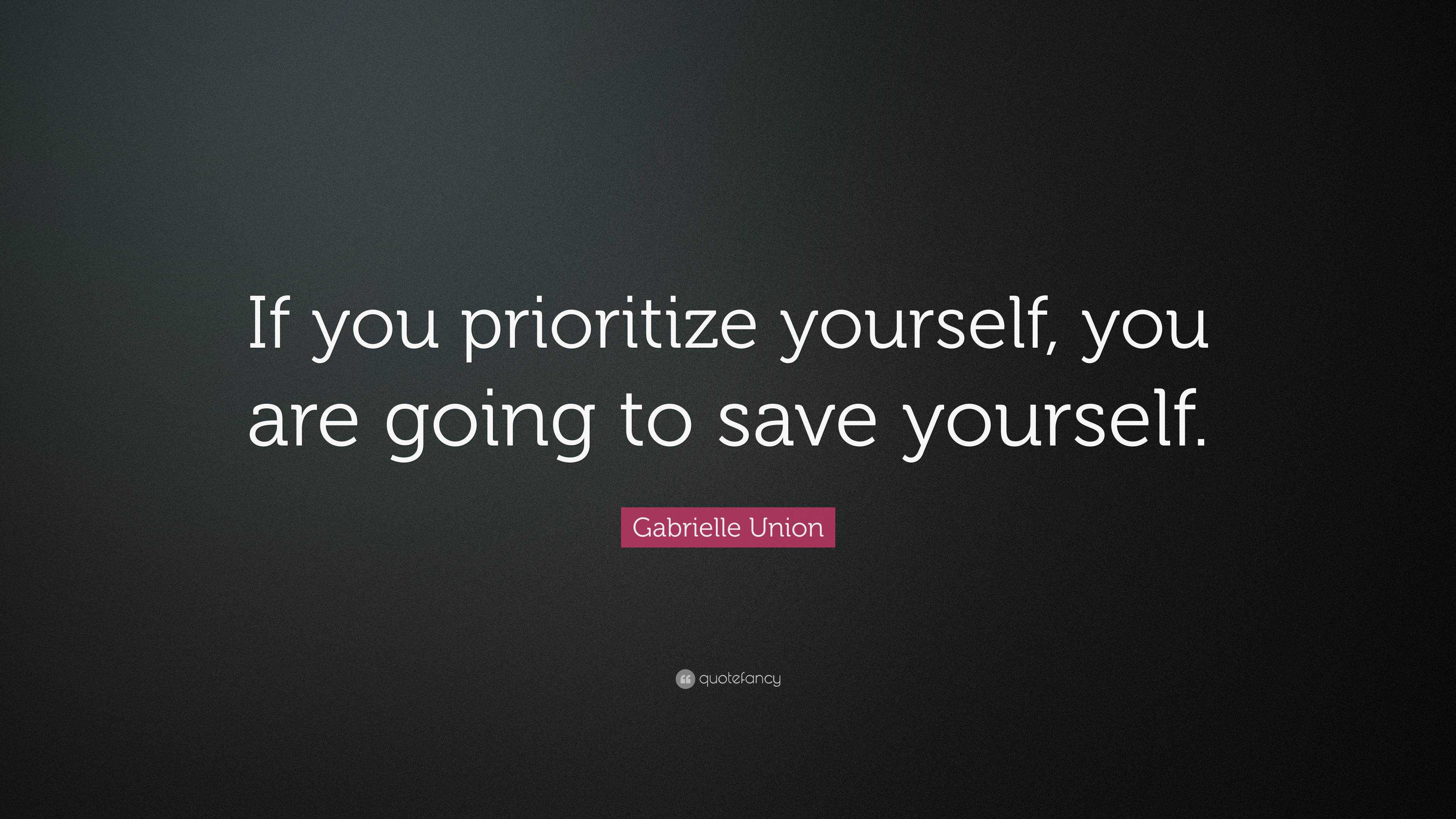 Gabrielle Union Quote: “If you prioritize yourself, you are going to ...