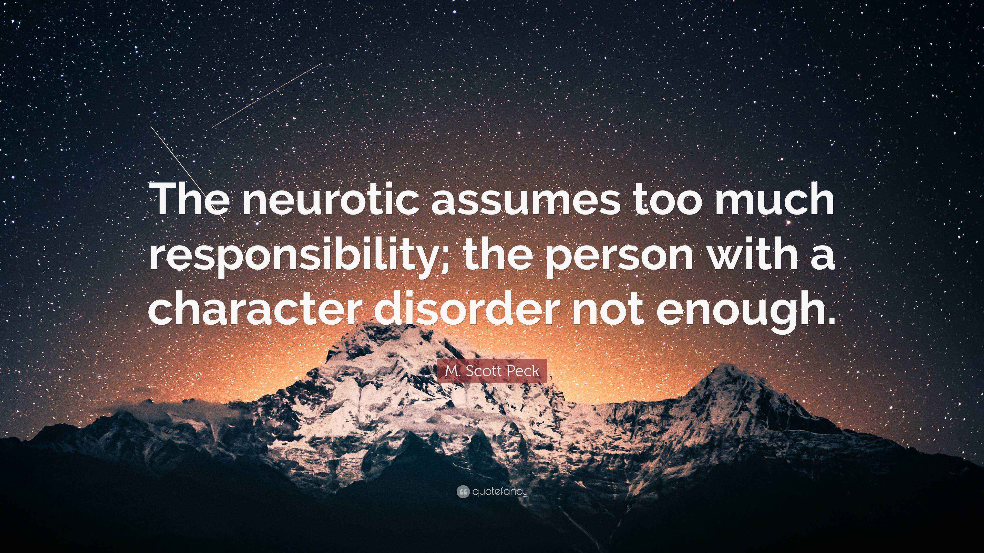 M. Scott Peck Quote: “The neurotic assumes too much responsibility; the ...