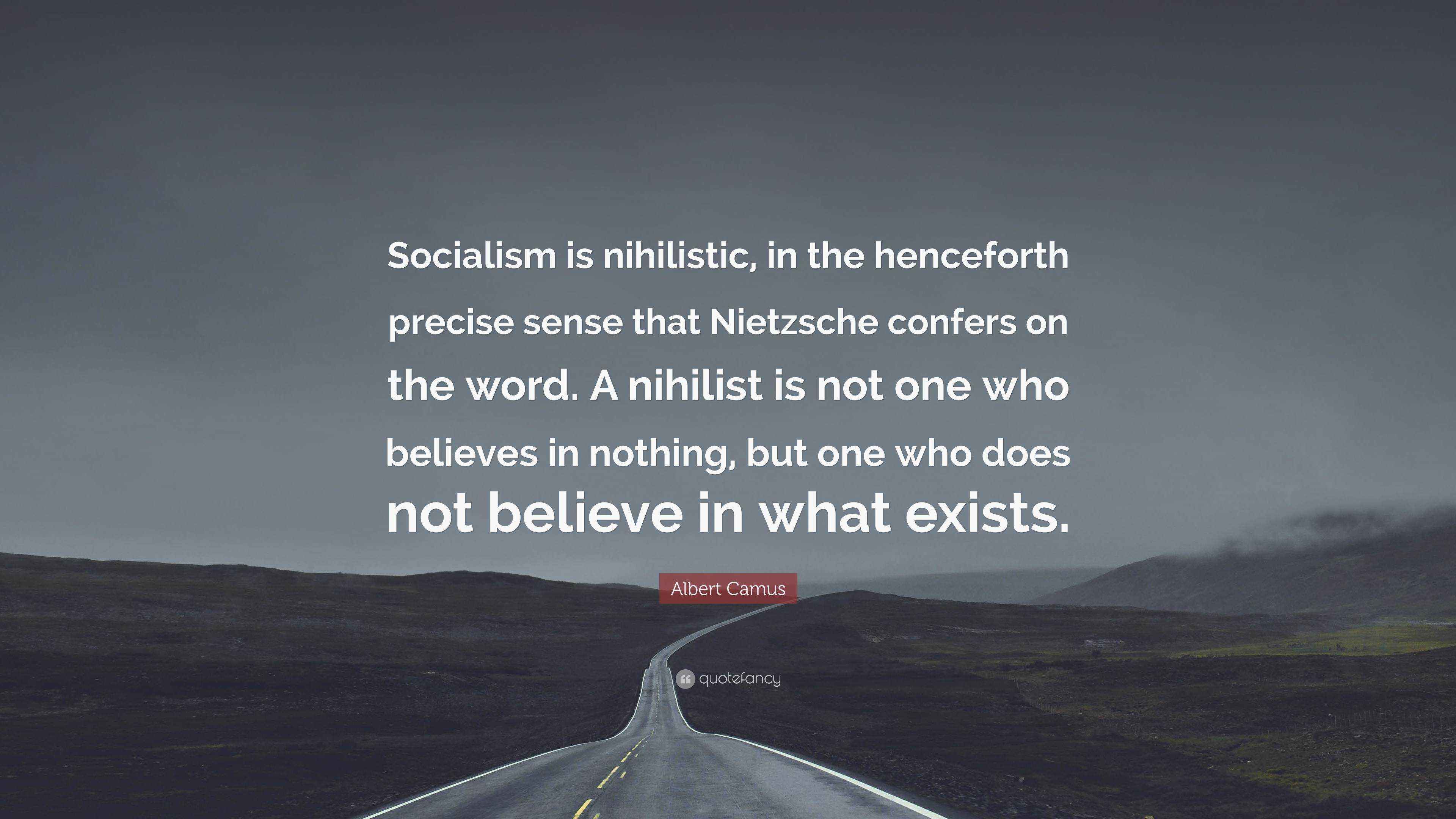 Albert Camus Quote: “Socialism is nihilistic, in the henceforth precise ...