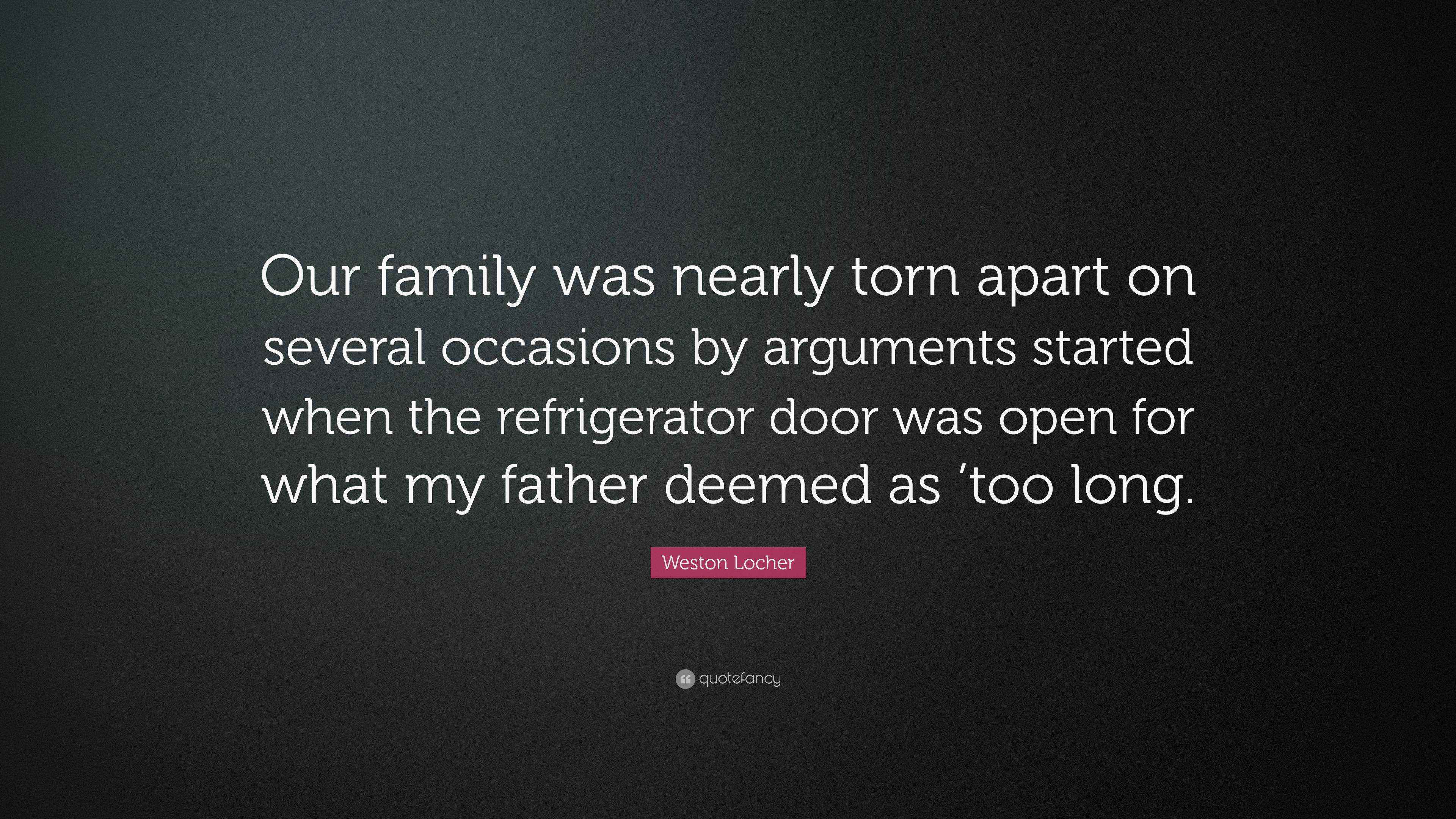 Weston Locher Quote: “Our family was nearly torn apart on several ...