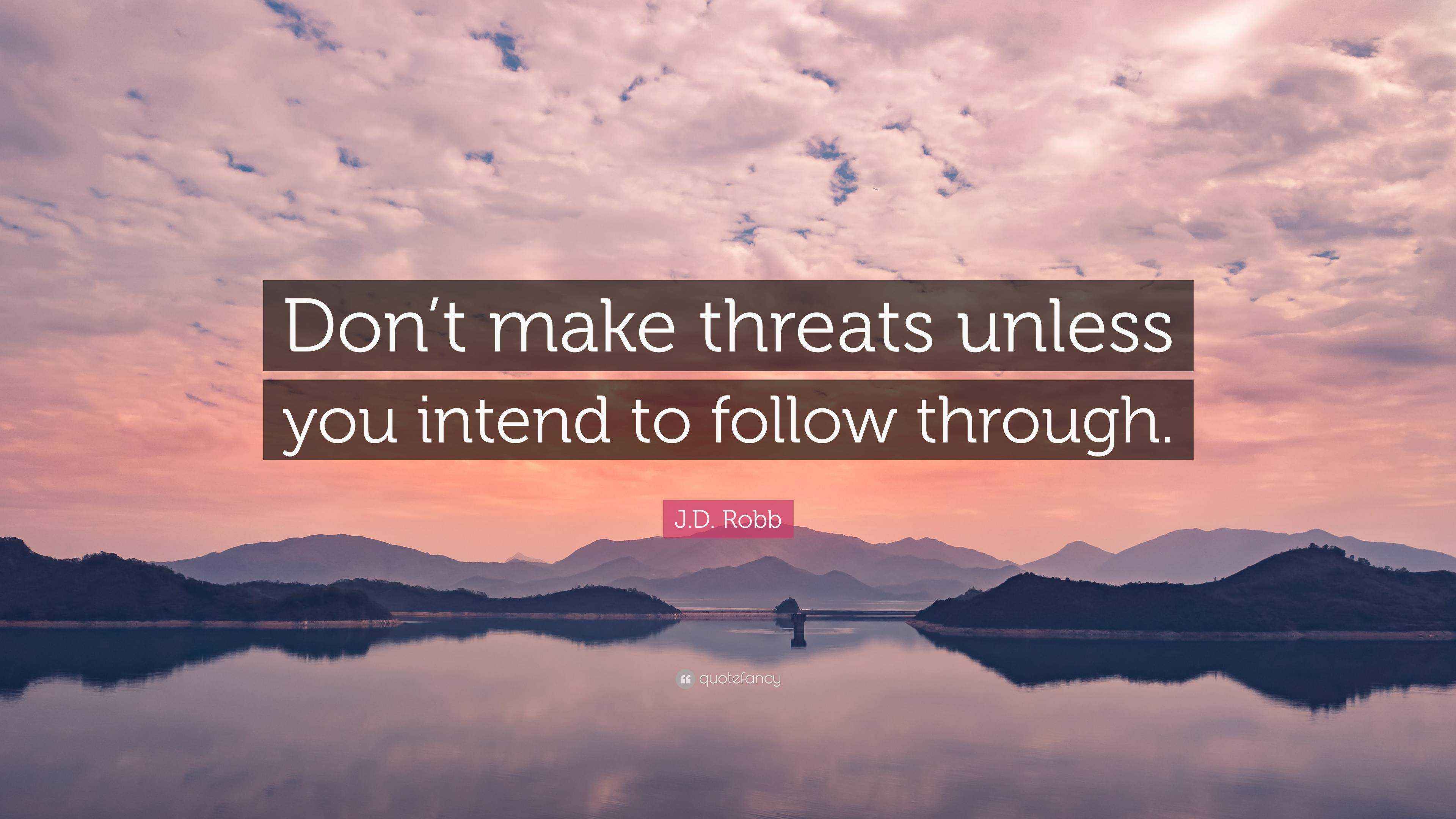 J.D. Robb Quote: “Don’t make threats unless you intend to follow through.”