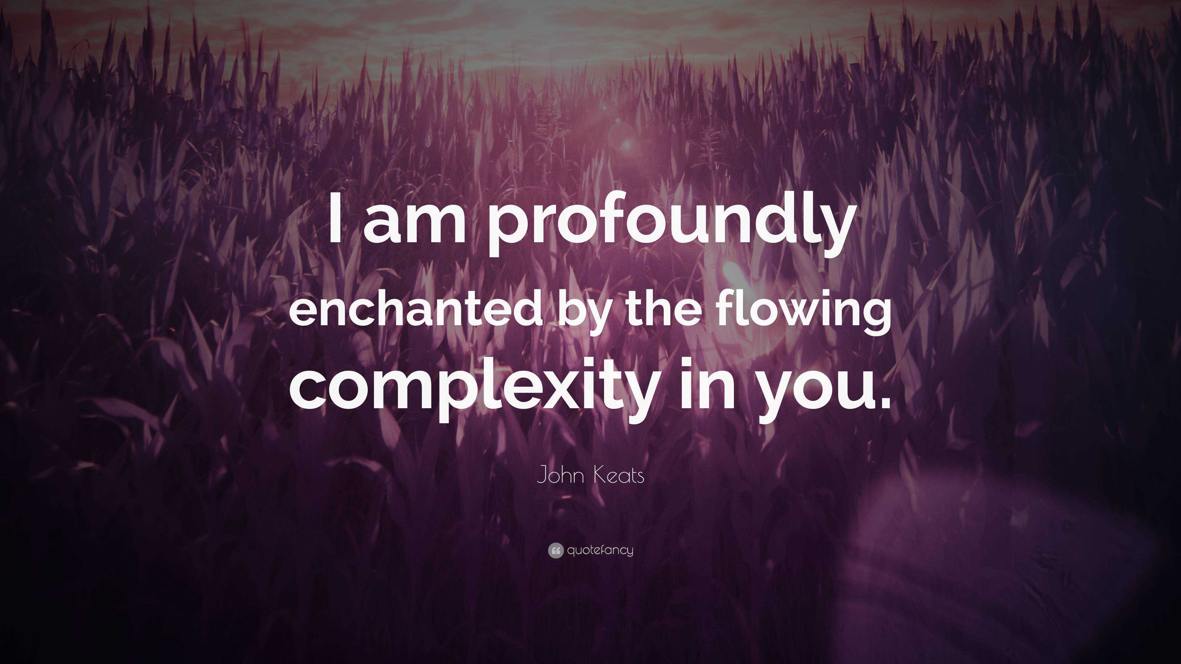 John Keats Quote: “I am profoundly enchanted by the flowing complexity ...