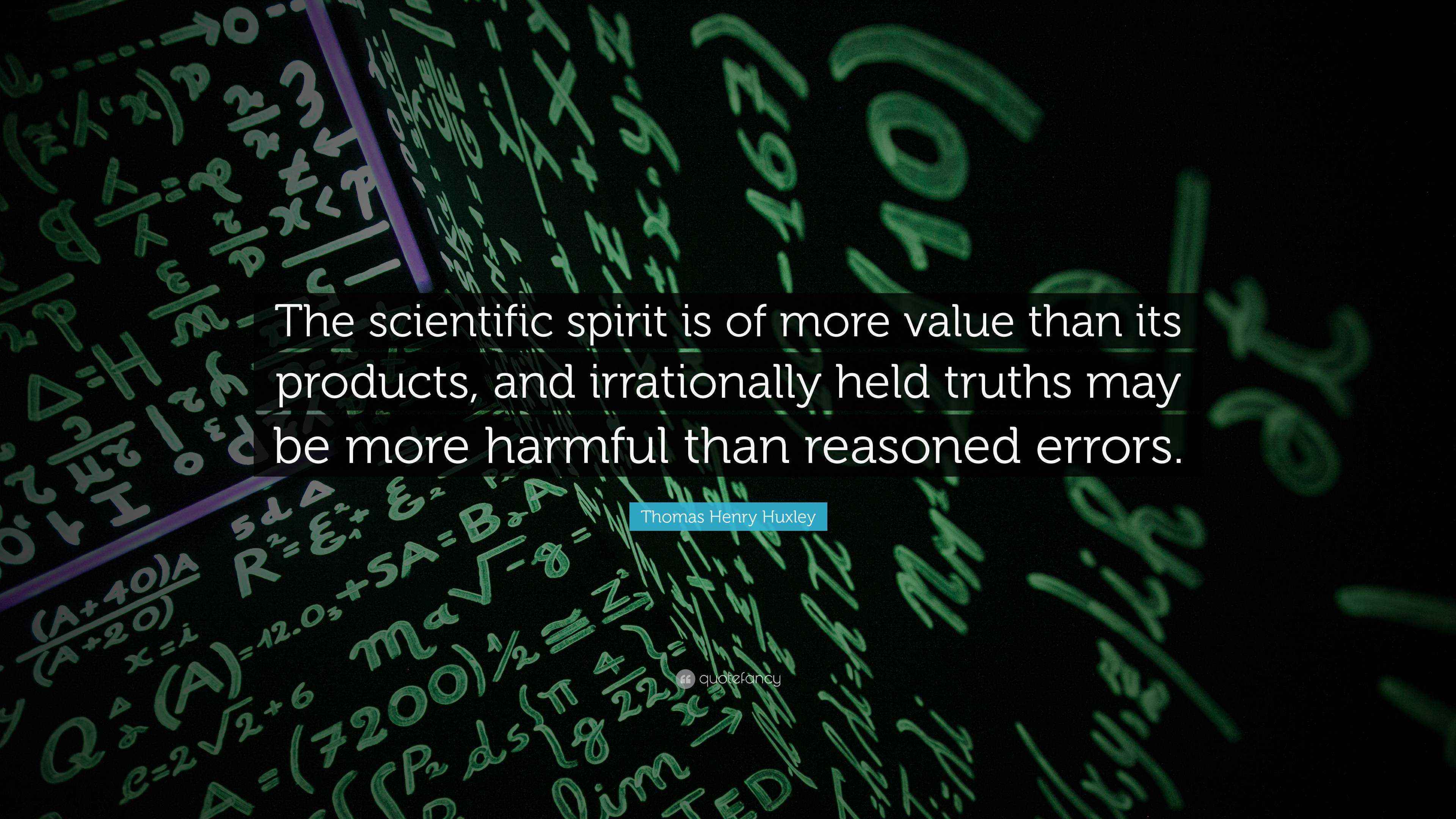 Thomas Henry Huxley Quote: “The scientific spirit is of more value than ...