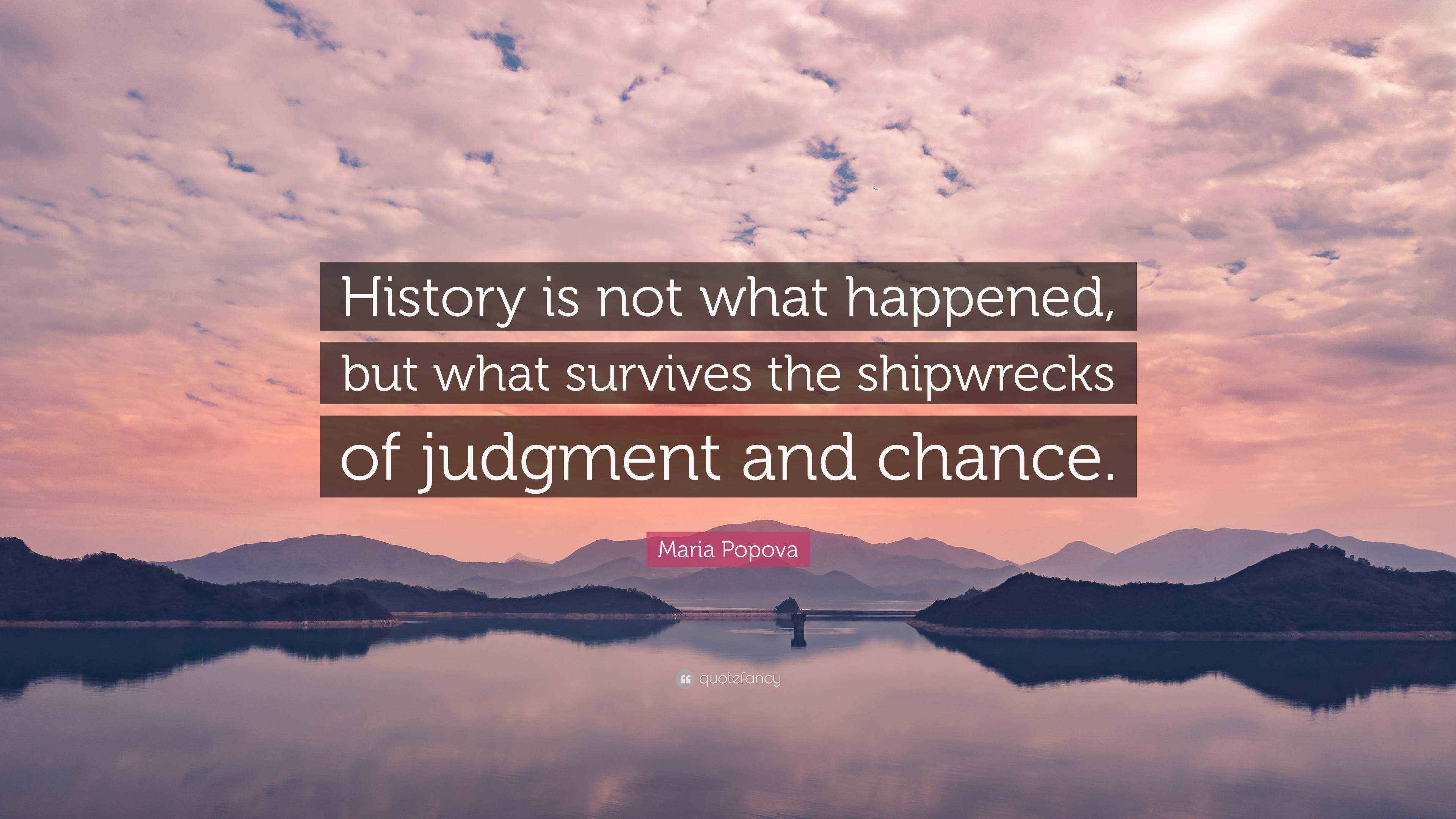Maria Popova Quote: “History is not what happened, but what survives ...