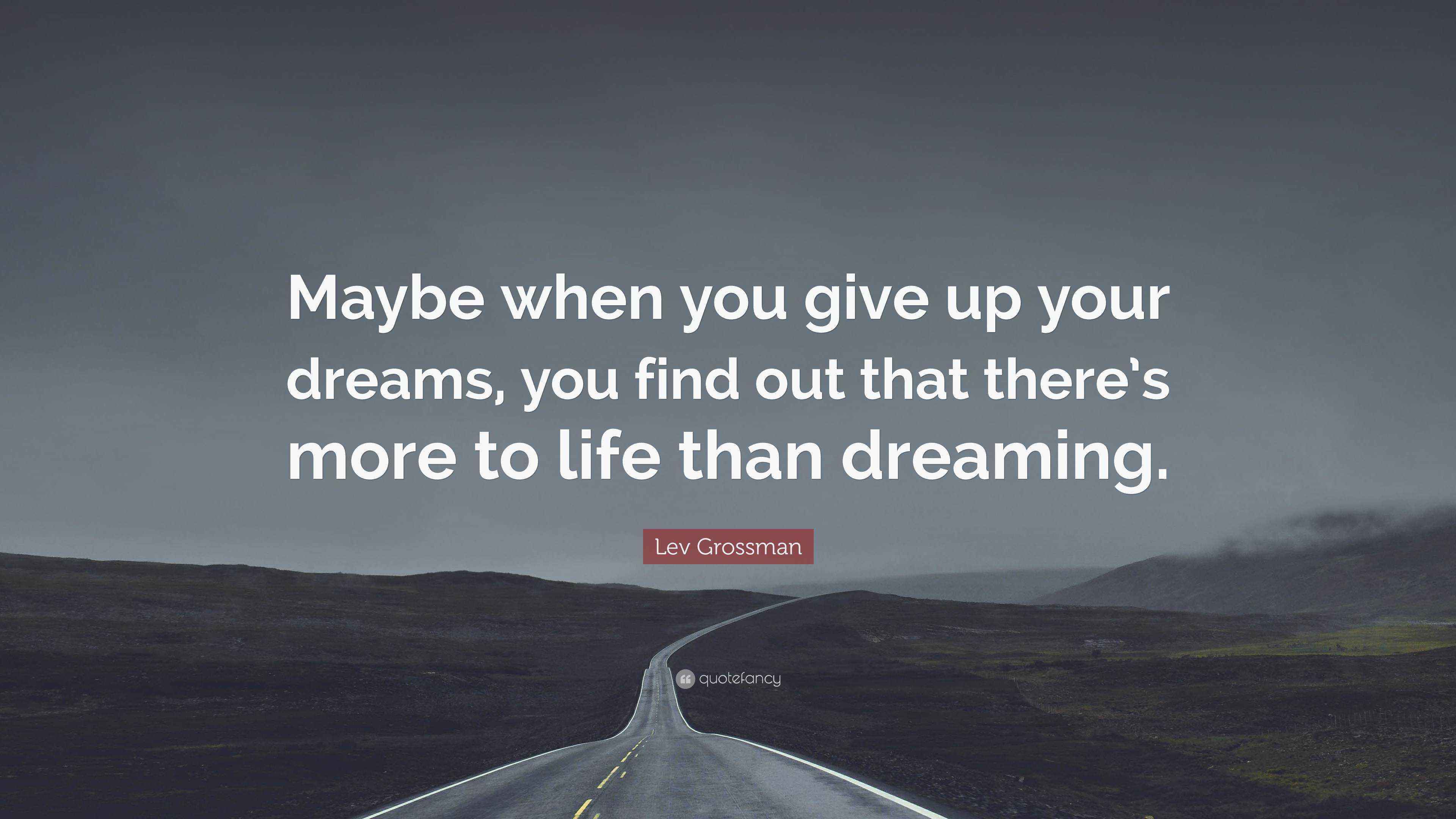 Lev Grossman Quote: “Maybe when you give up your dreams, you find out ...