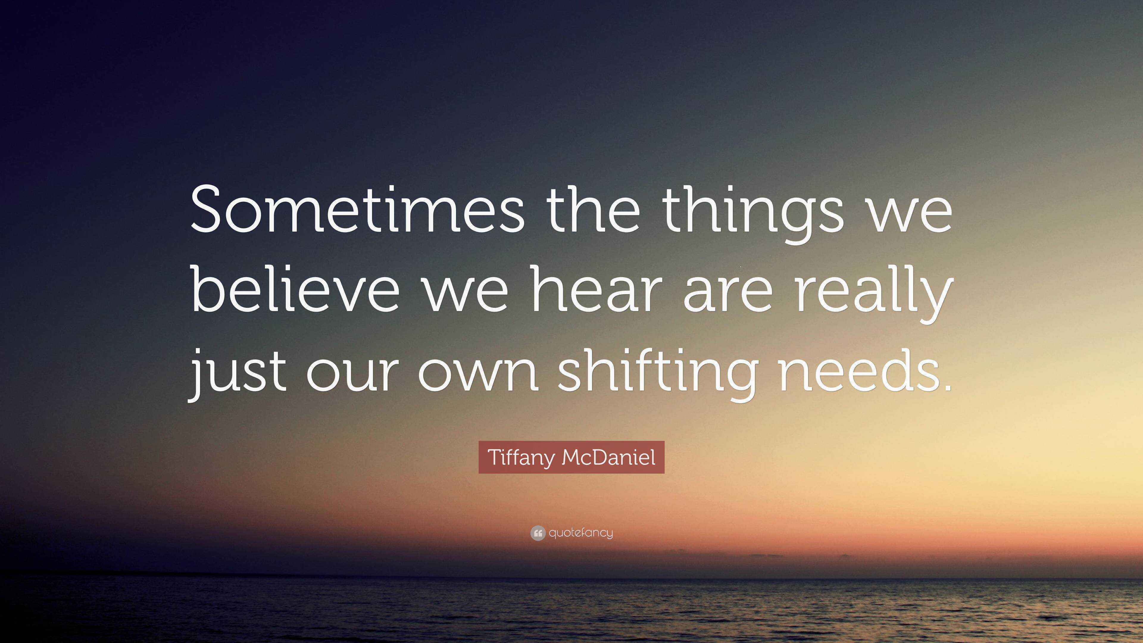 Tiffany McDaniel Quote: “Sometimes the things we believe we hear are ...