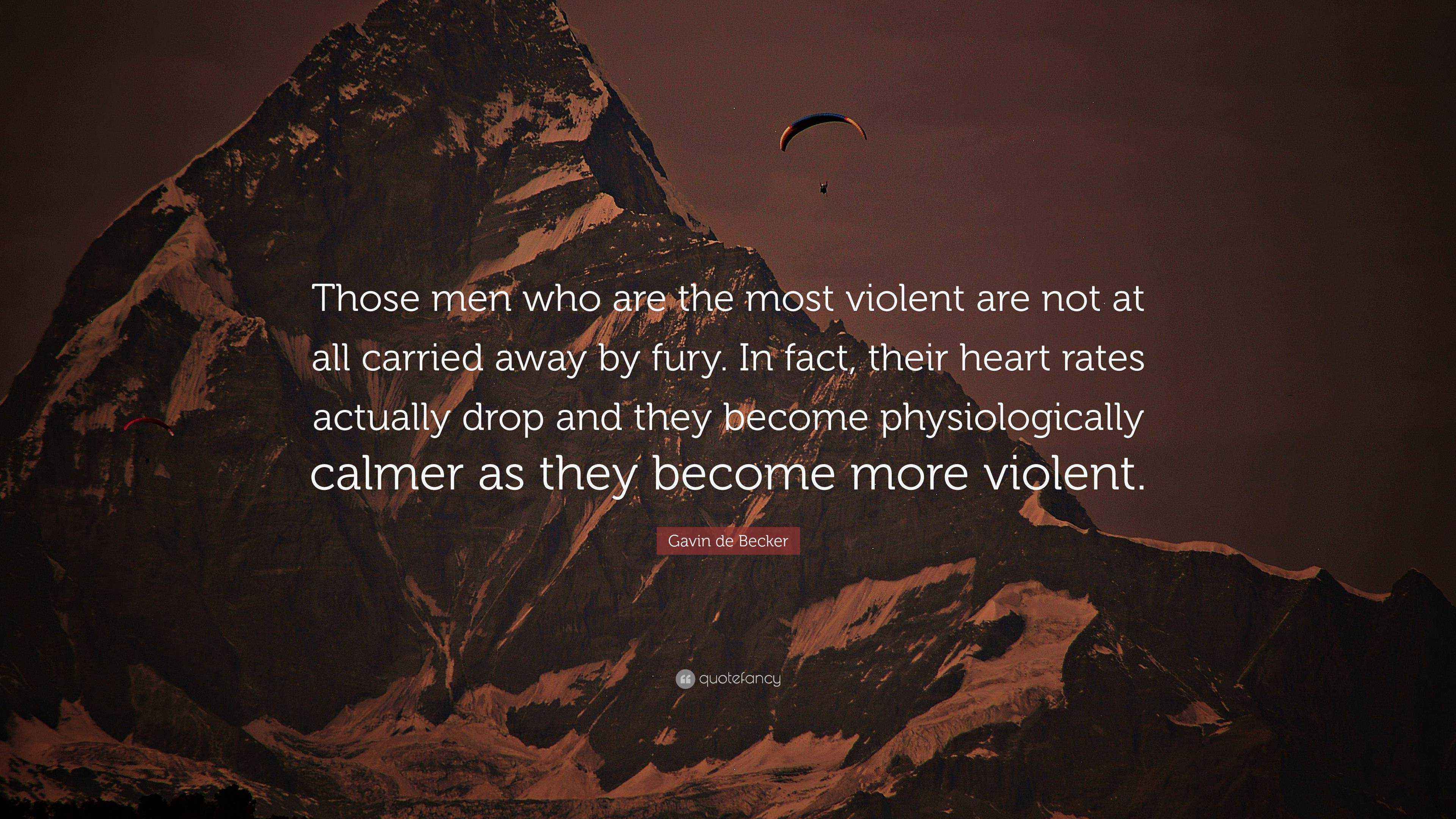 Gavin de Becker Quote: “Those men who are the most violent are not at ...