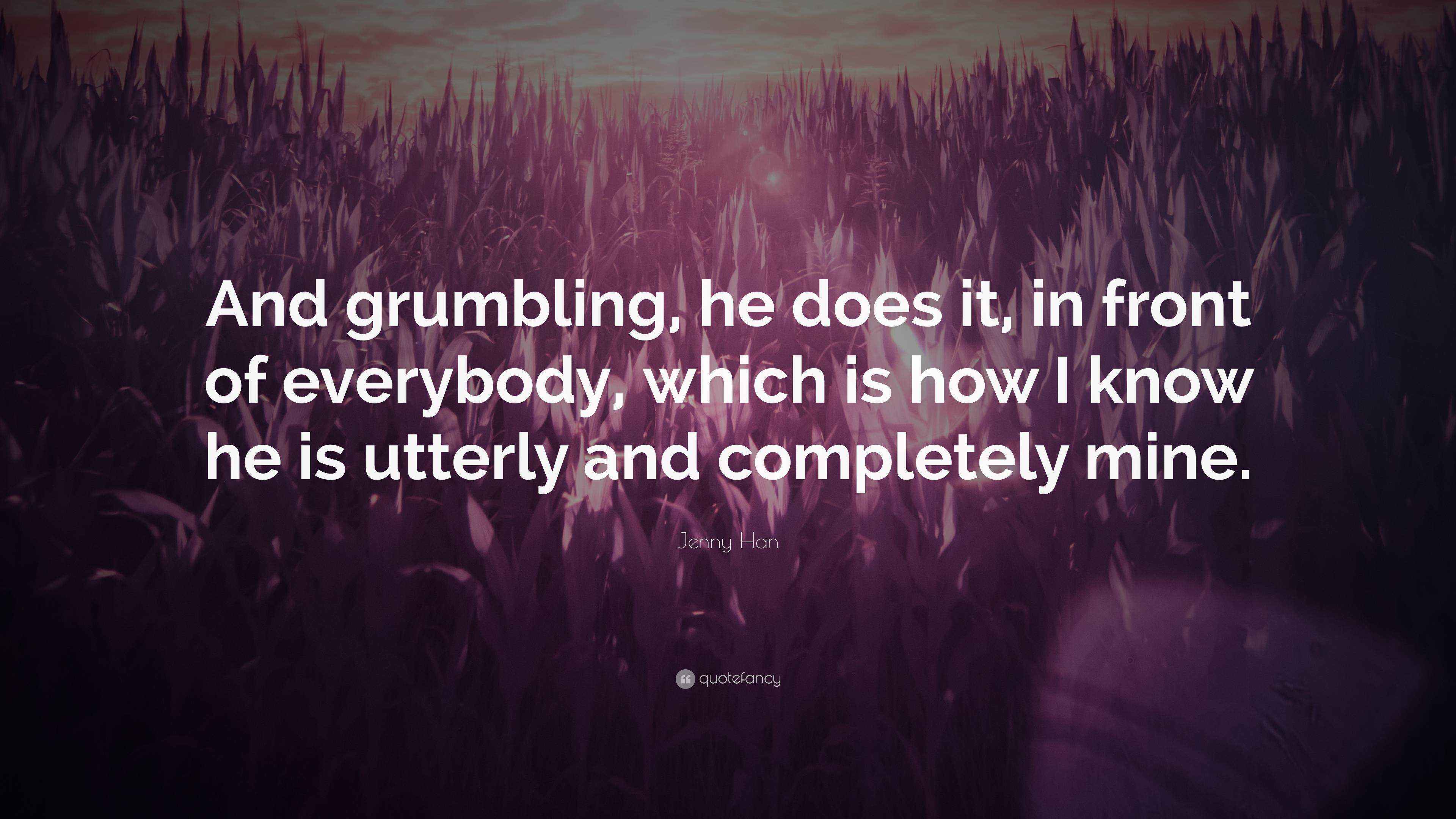 Jenny Han Quote: “And grumbling, he does it, in front of everybody ...