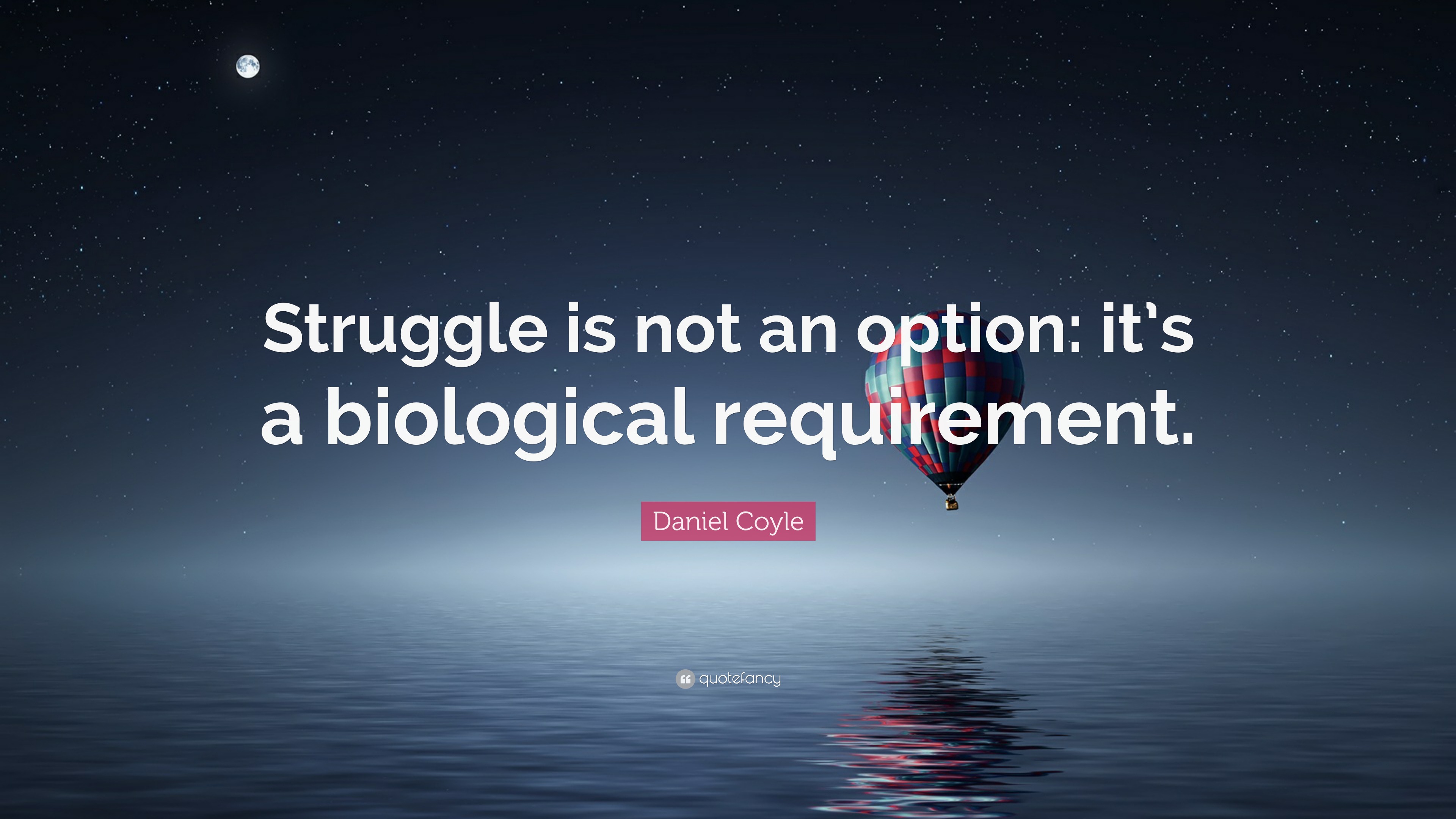Daniel Coyle Quote: “Struggle is not an option: it’s a biological ...