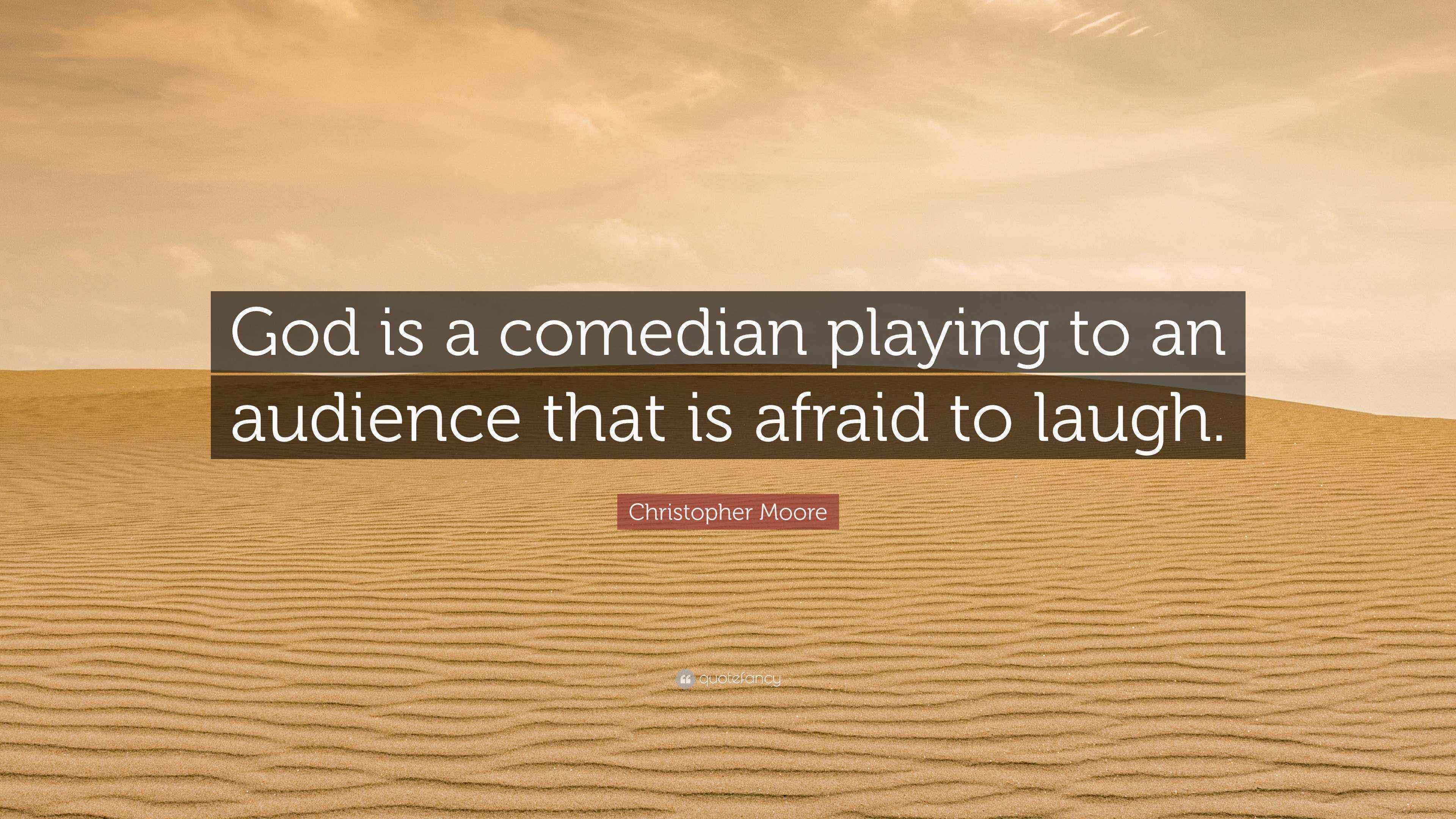Christopher Moore Quote: “God is a comedian playing to an audience that ...