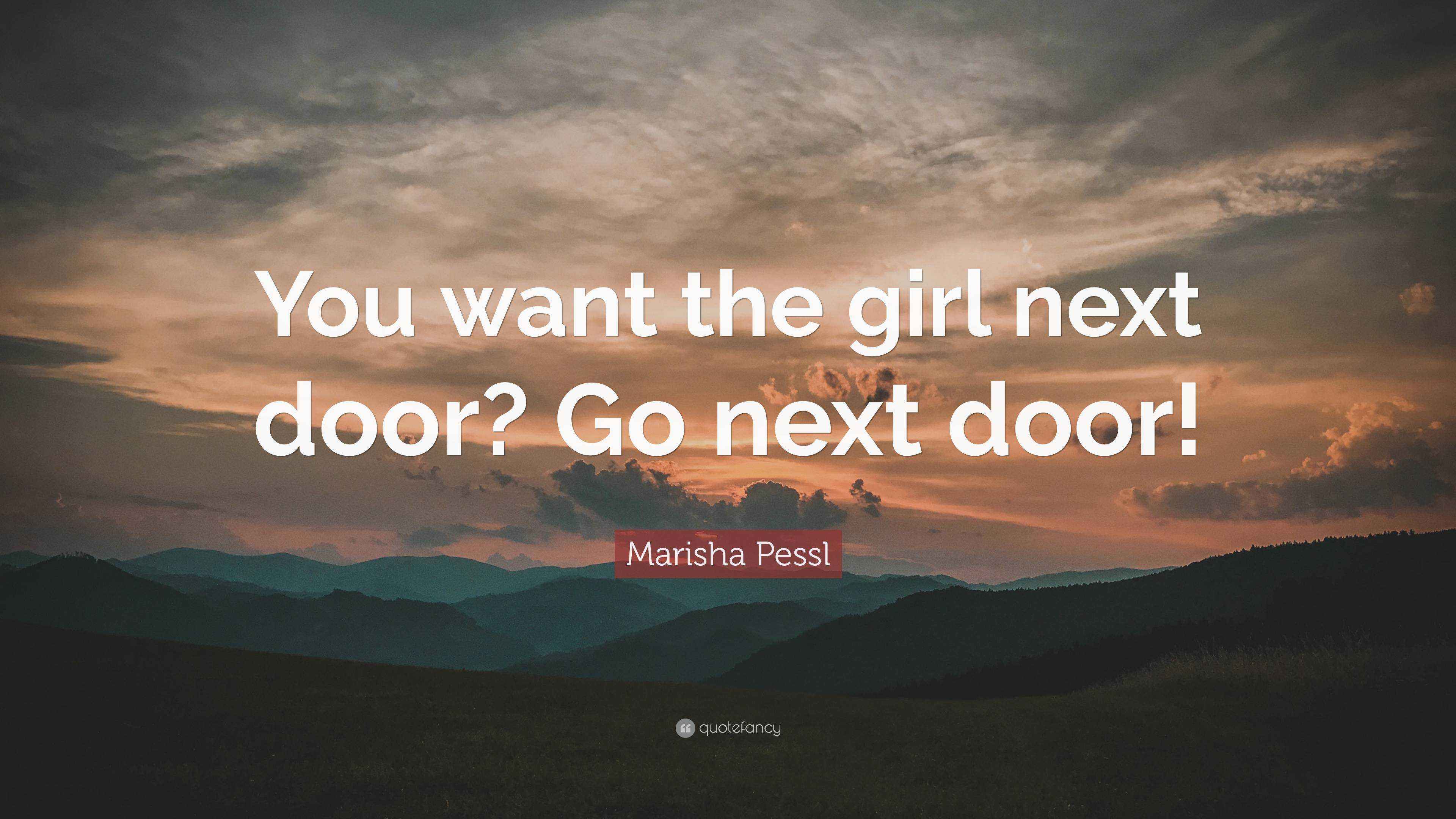 Marisha Pessl Quote: “You want the girl next door? Go next door!”